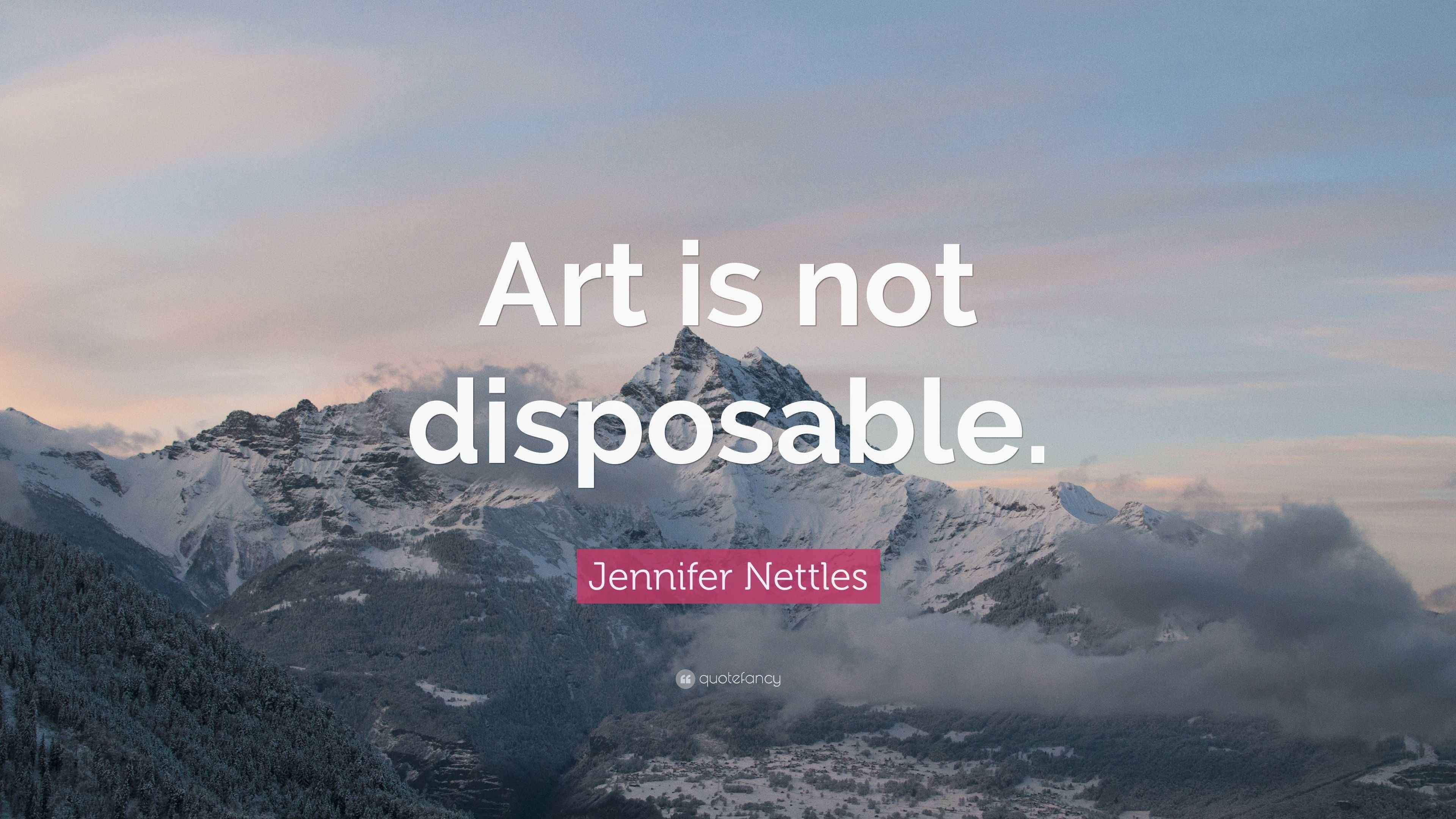 Jennifer Nettles Quote: “Art is not disposable.”