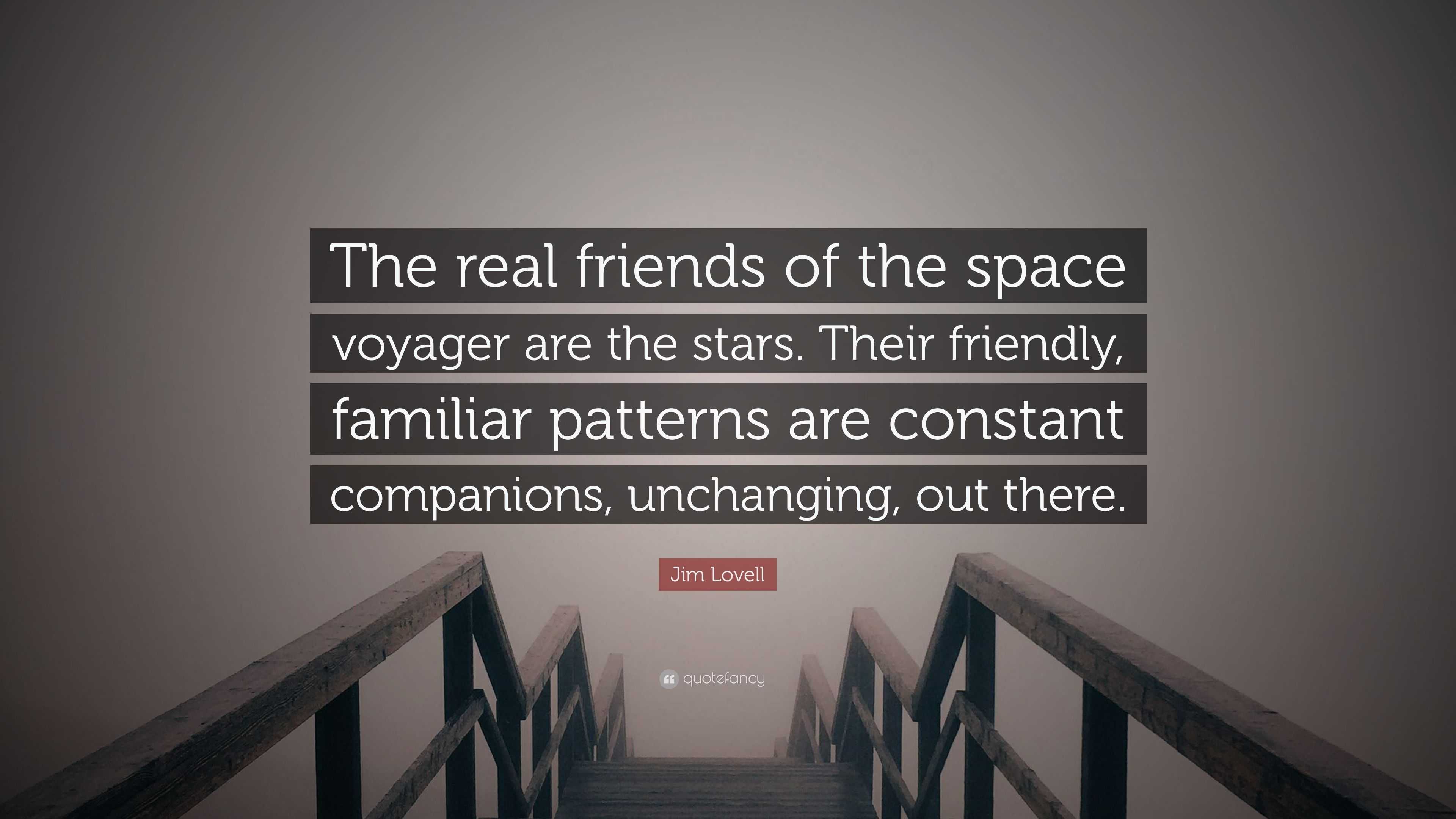 Jim Lovell Quote: “The real friends of the space voyager are the stars ...