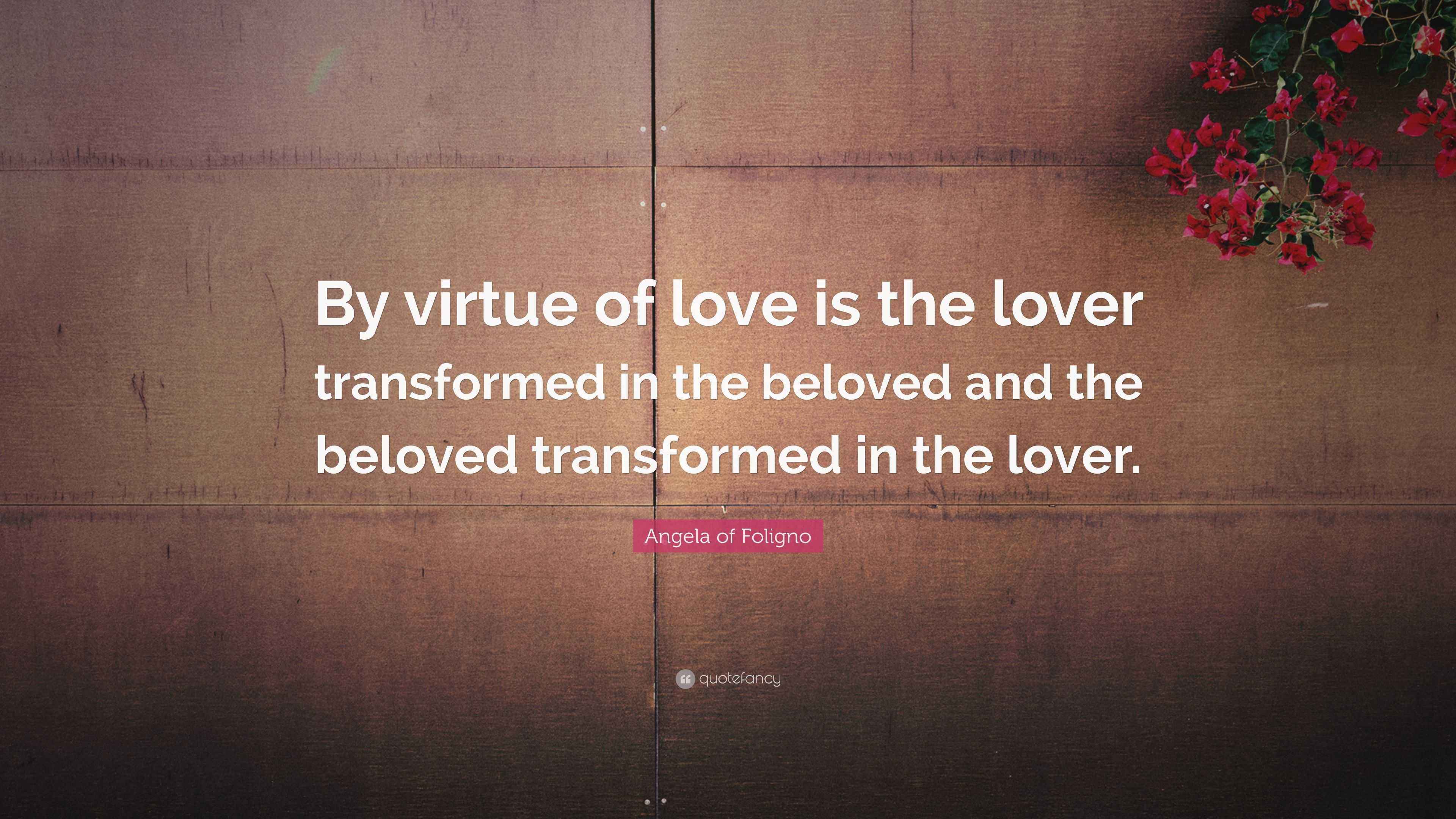 Angela of Foligno Quote: “By virtue of love is the lover transformed in ...