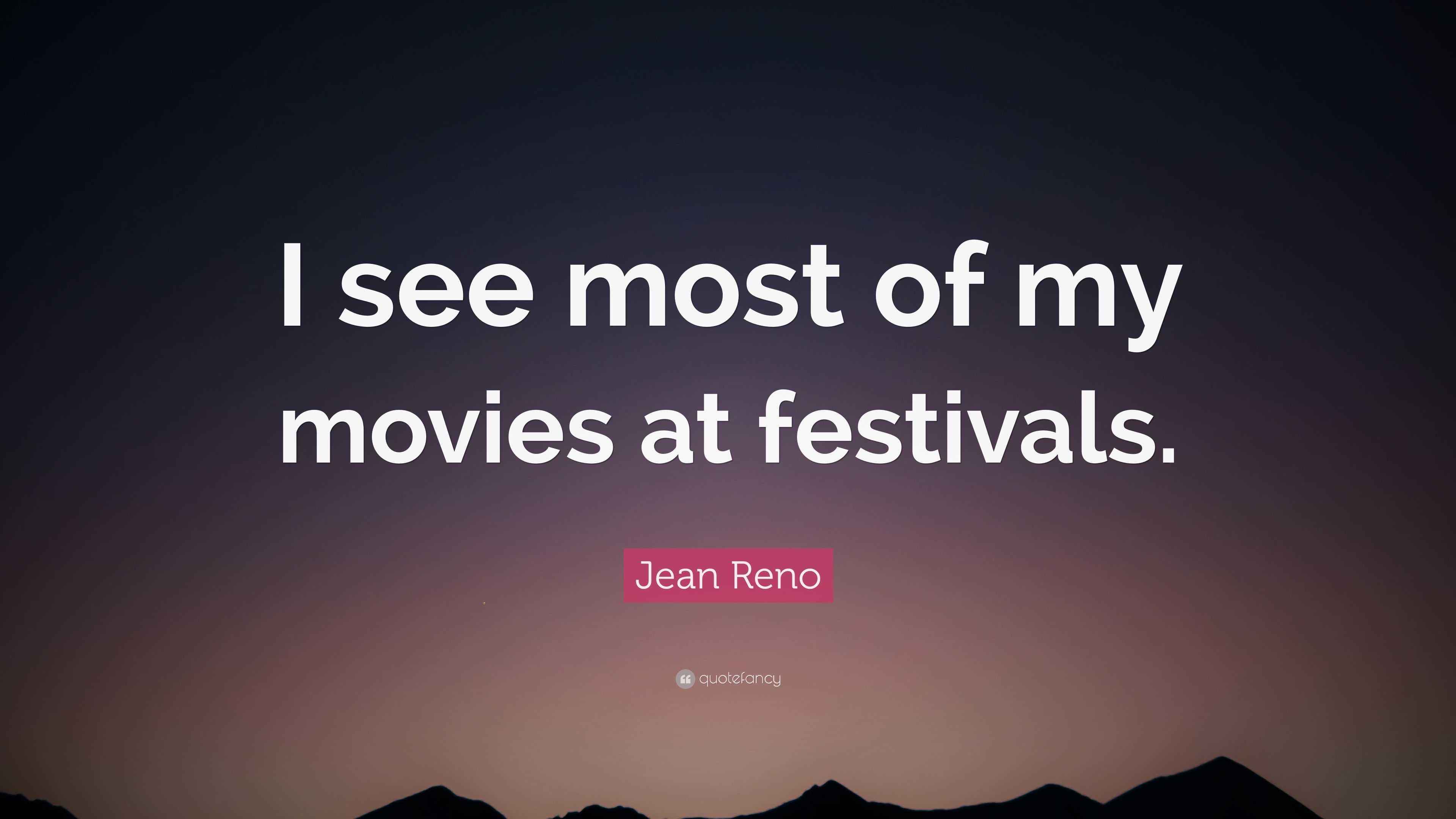Jean Reno Quote: “I see most of my movies at festivals.”