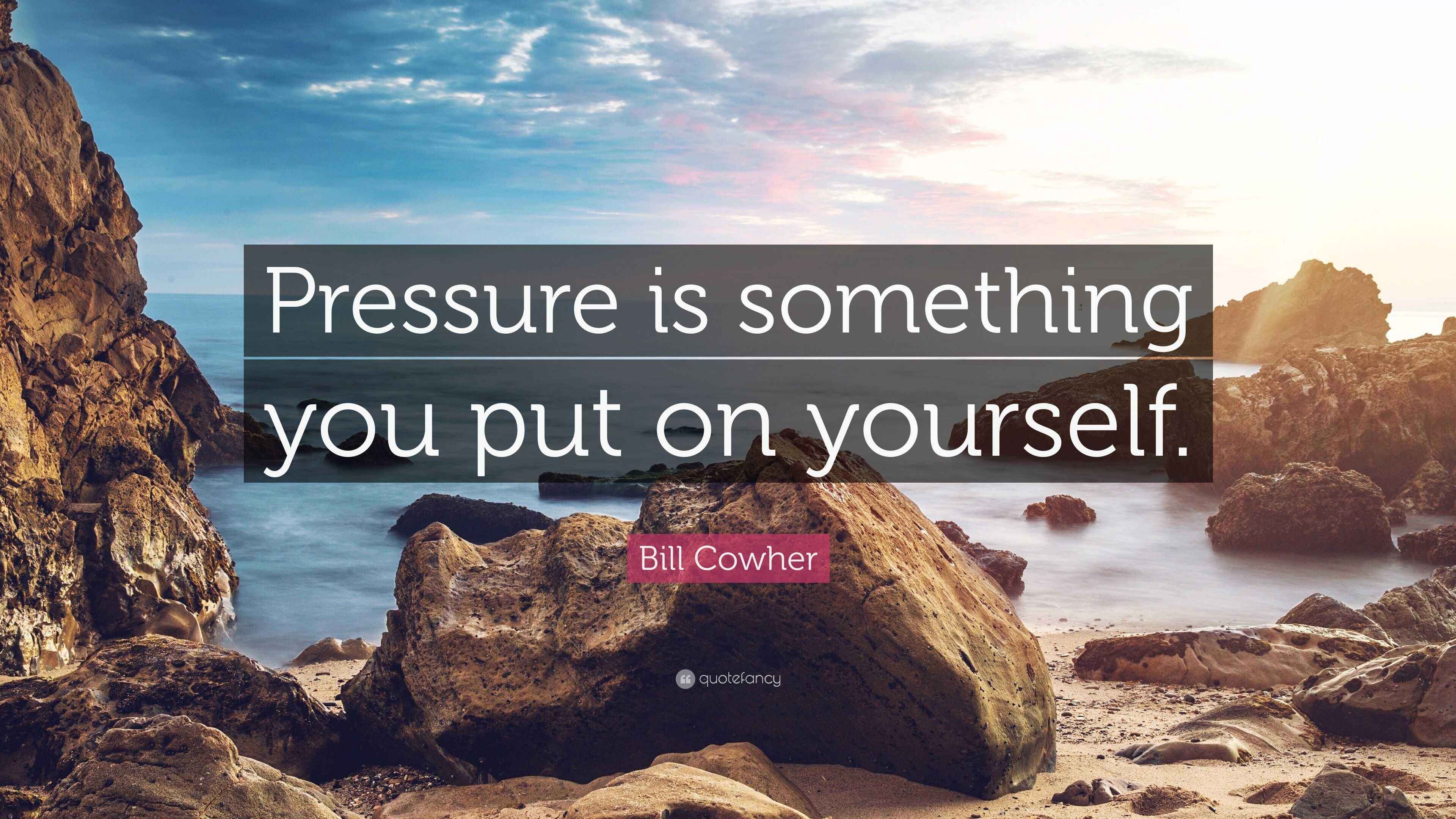 Bill Cowher Quote: “Pressure is something you put on yourself.”