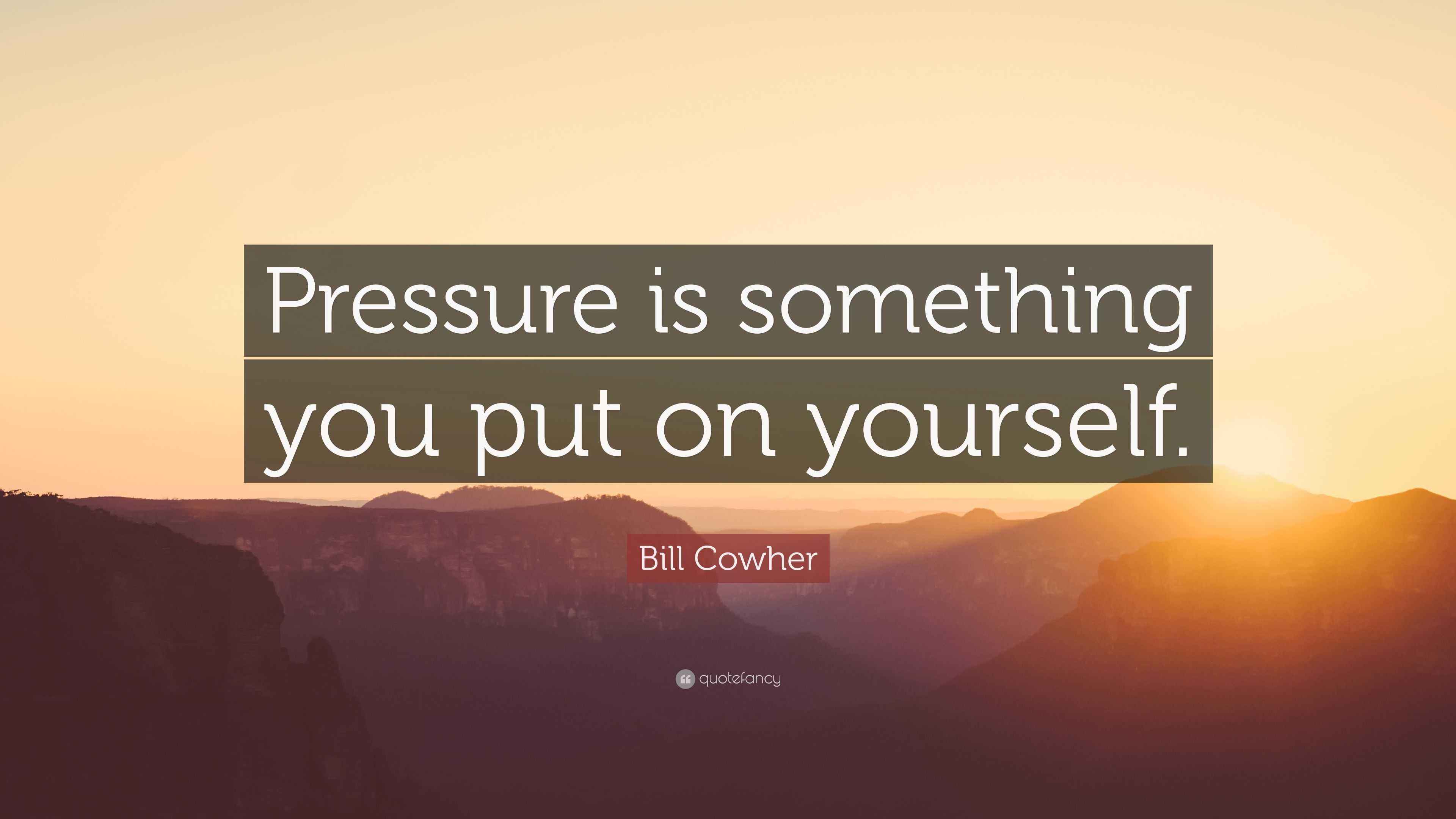 Bill Cowher Quote: “Pressure is something you put on yourself.”