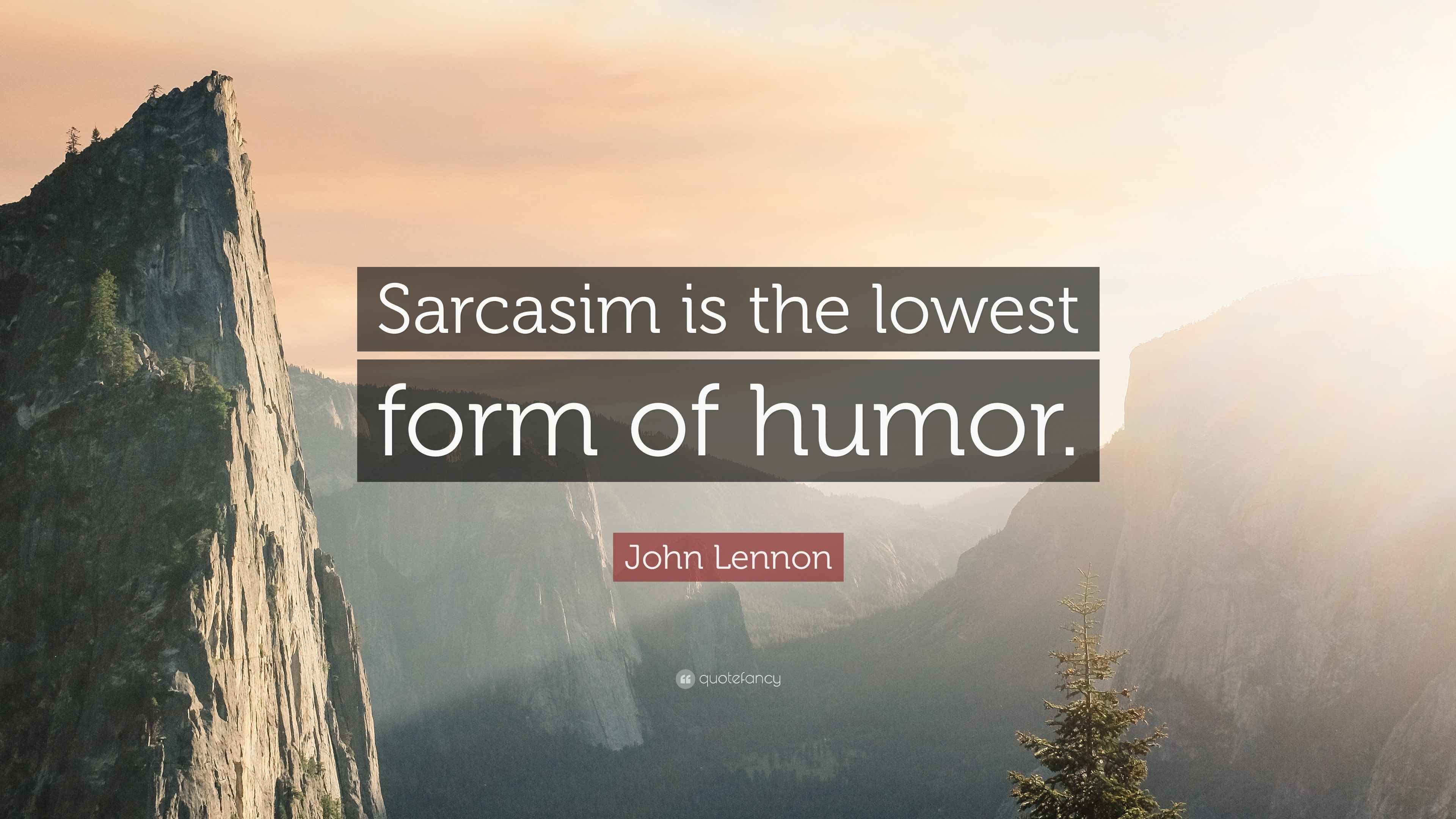 John Lennon Quote: “Sarcasim is the lowest form of humor.”