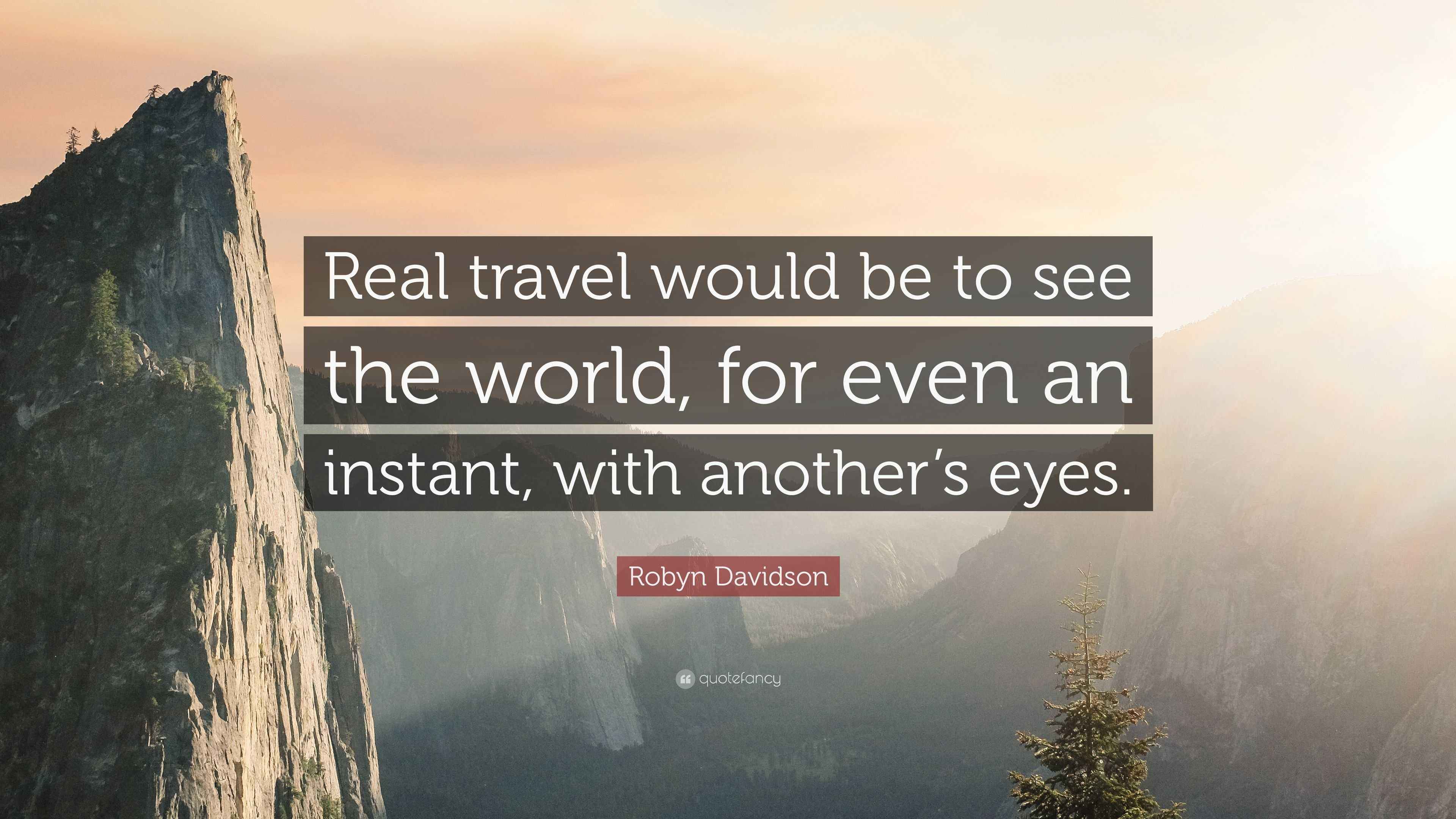 Robyn Davidson Quote: “Real travel would be to see the world, for even ...