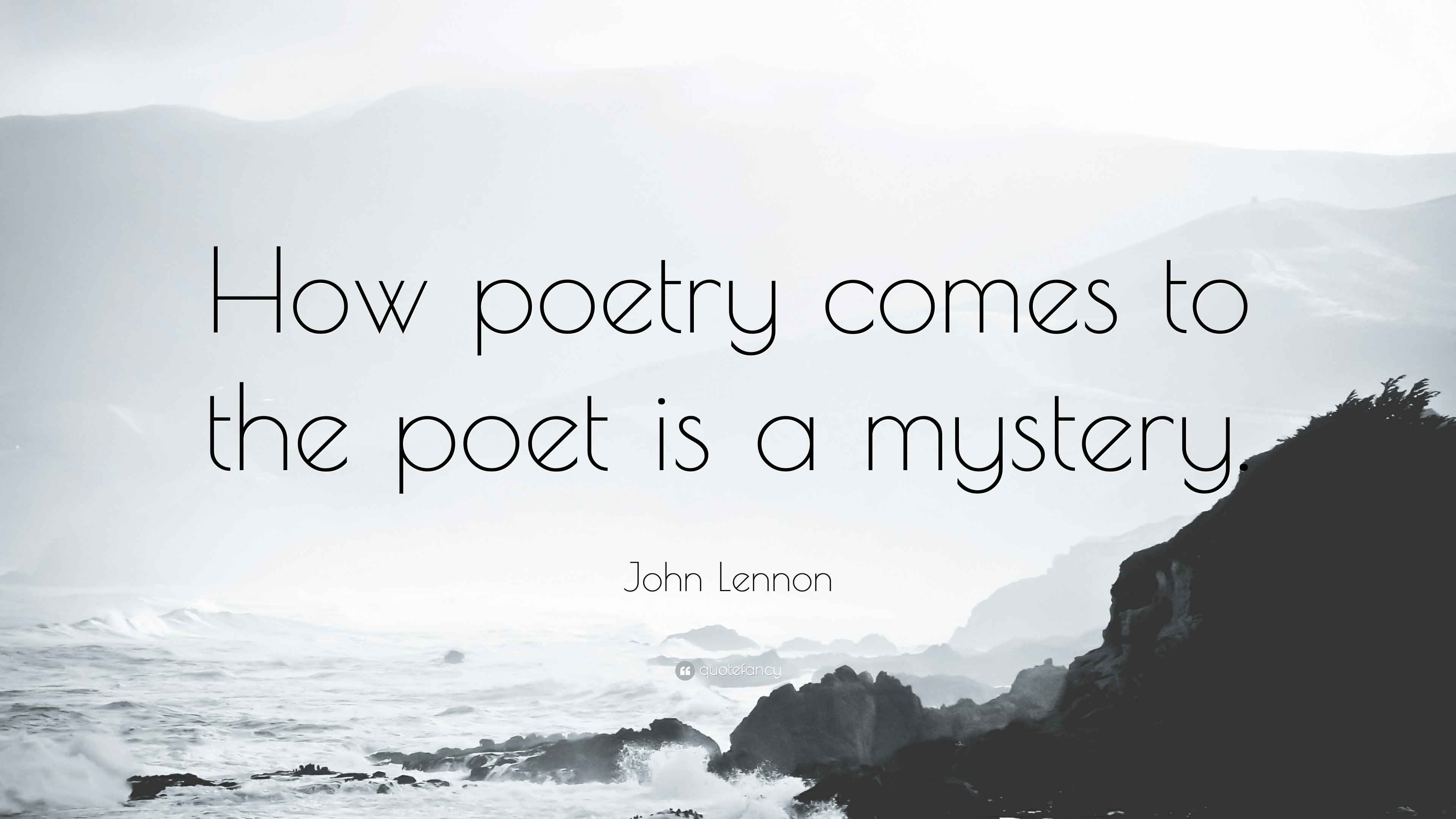 John Lennon Quote: “How poetry comes to the poet is a mystery.”
