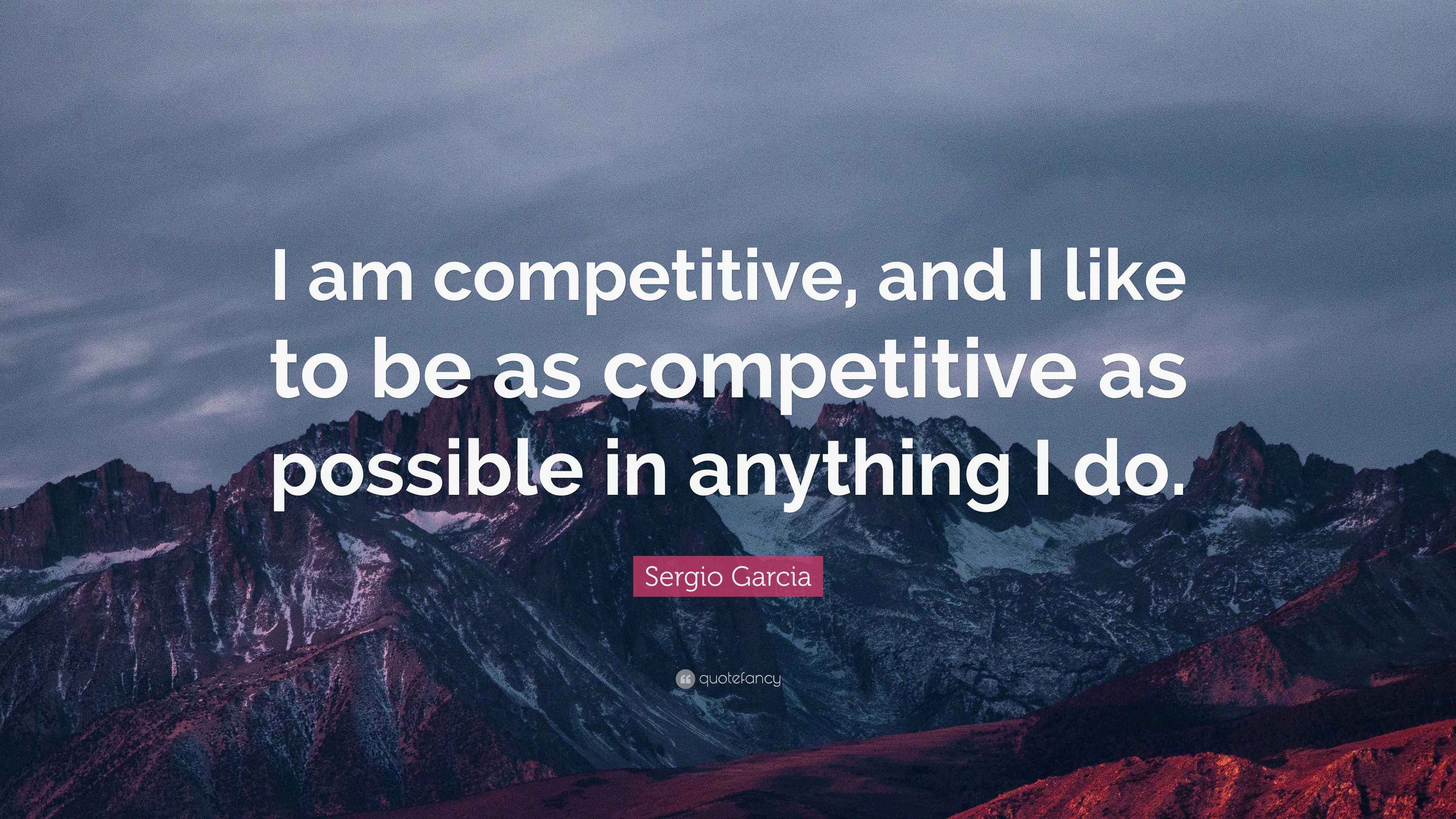Sergio Garcia Quote: “I am competitive, and I like to be as competitive ...