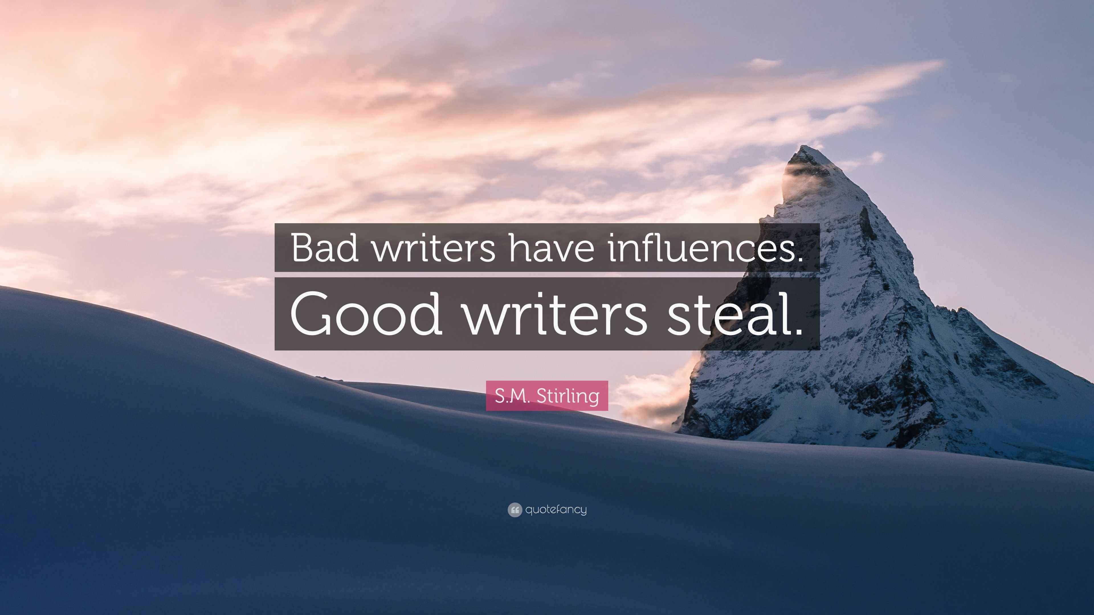 S.M. Stirling Quote: “Bad writers have influences. Good writers steal.”
