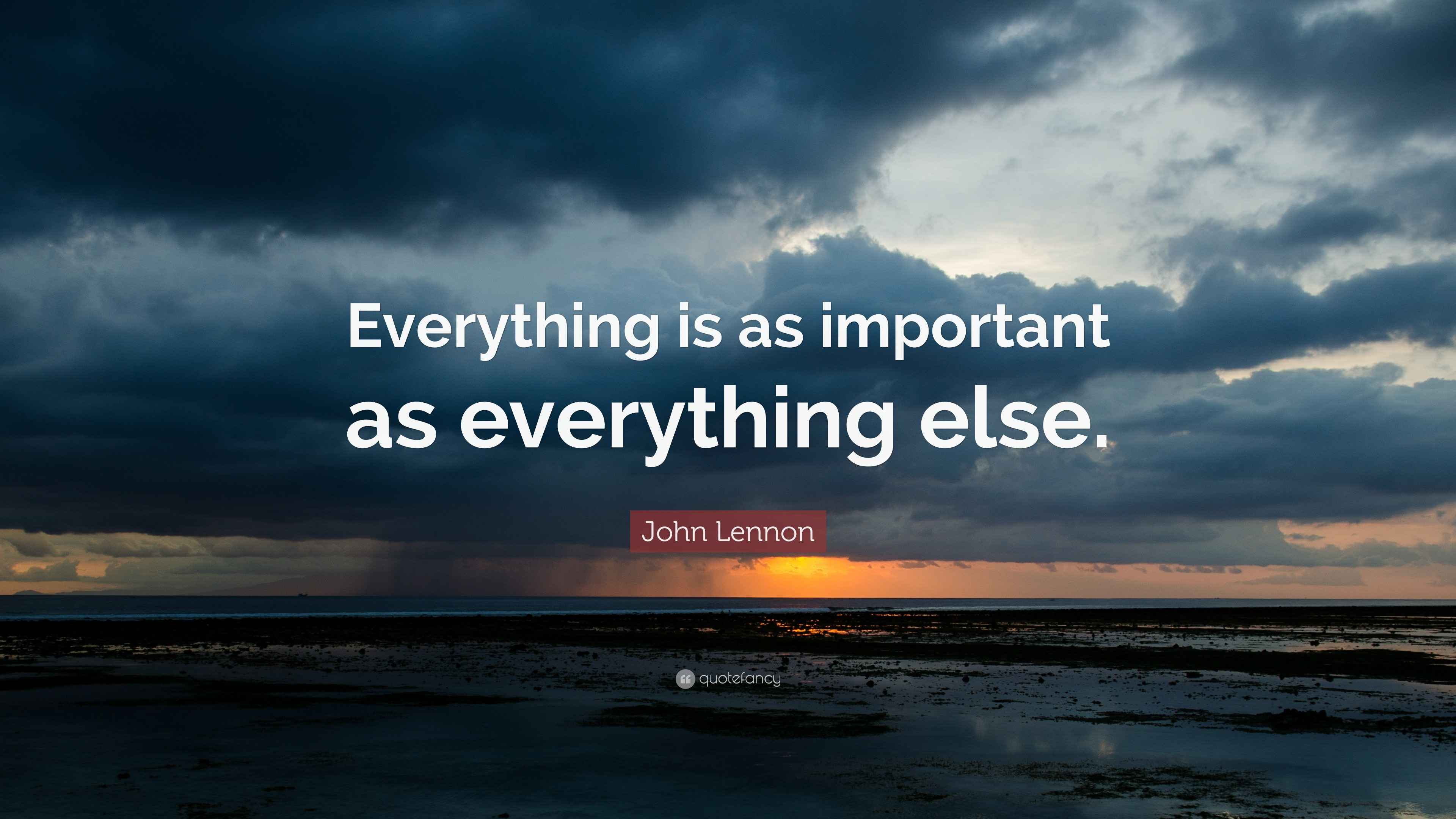 John Lennon Quote: “Everything is as important as everything else.”
