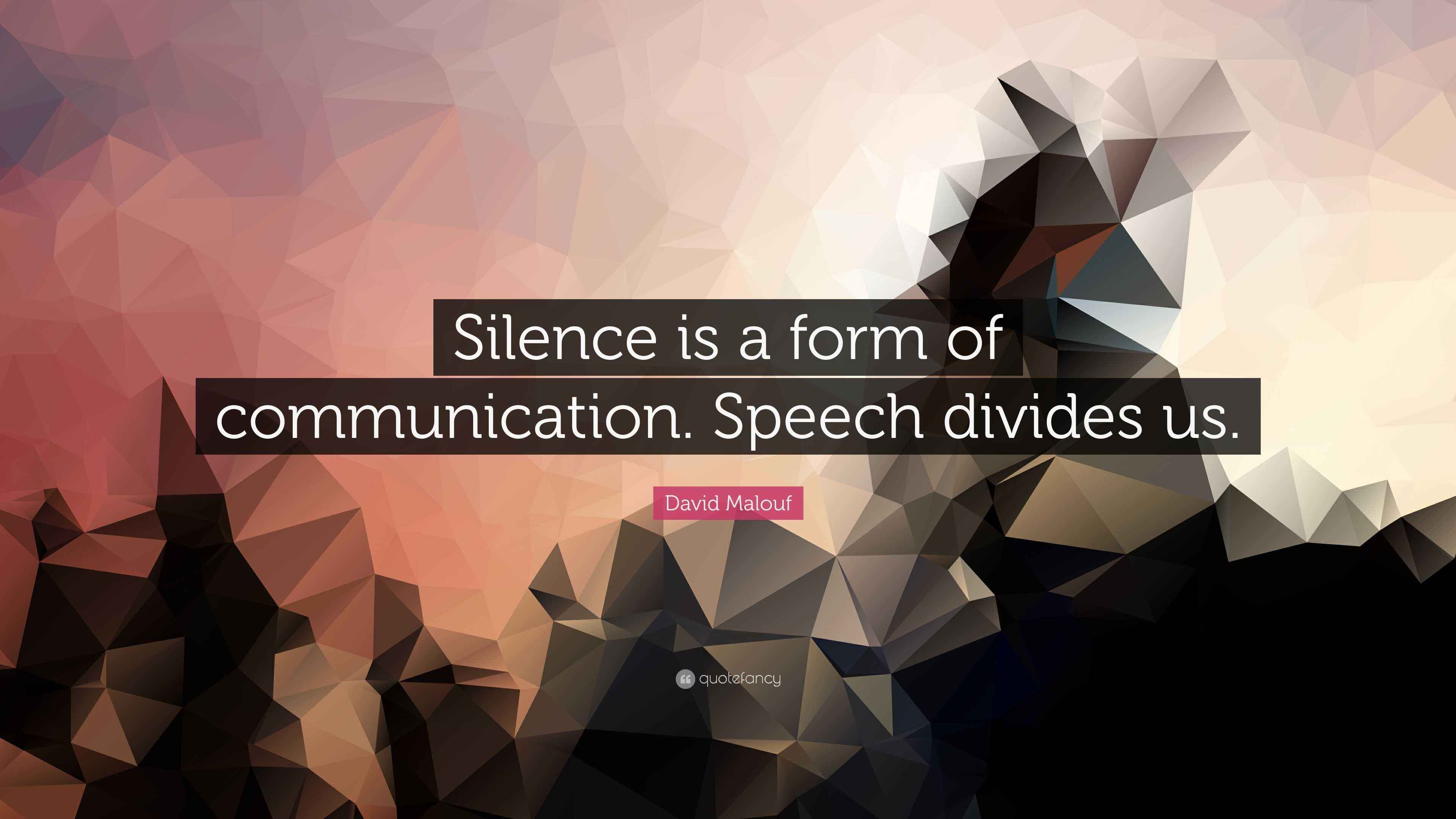 David Malouf Quote: “Silence is a form of communication. Speech divides ...