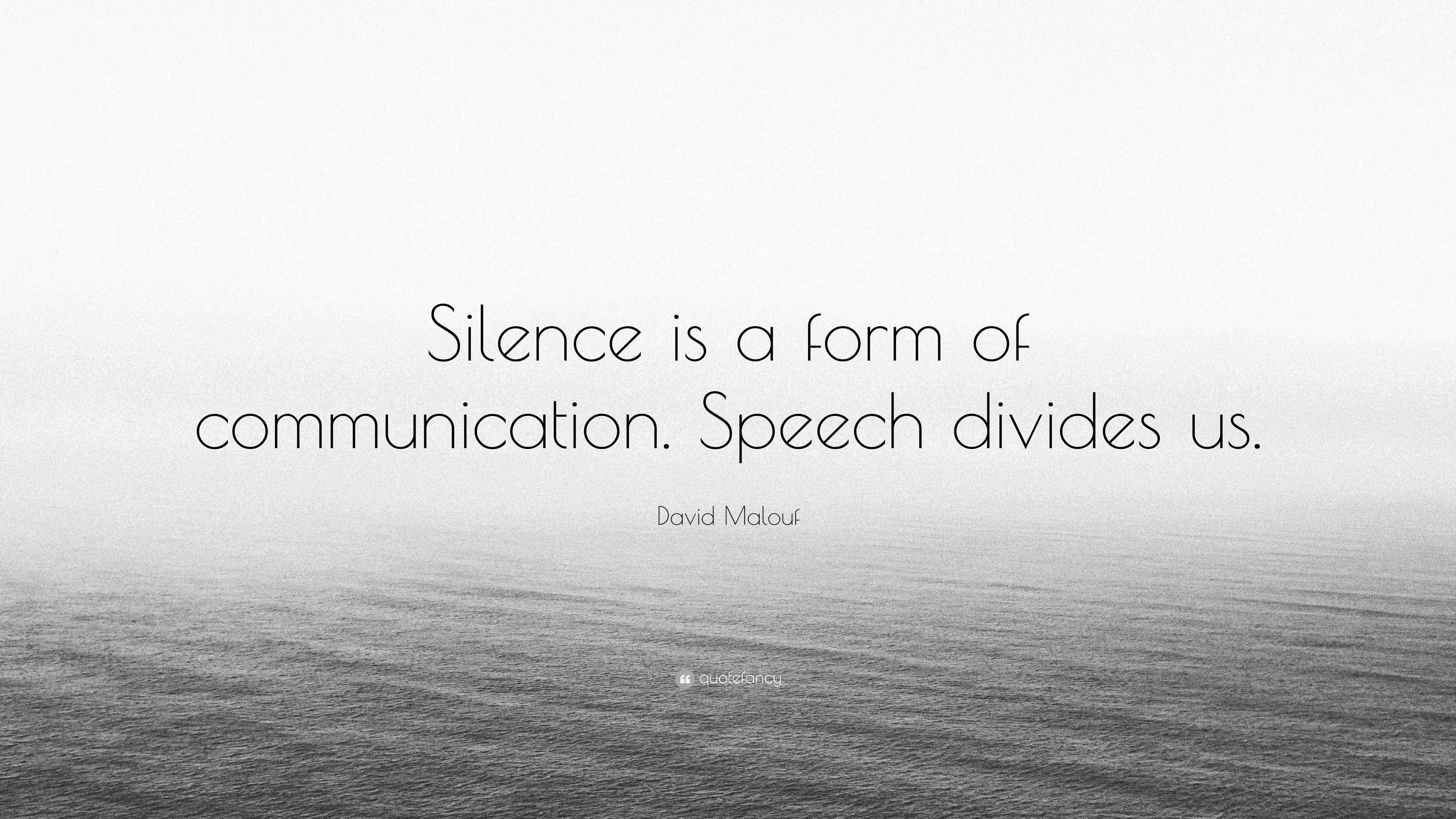 David Malouf Quote: “Silence is a form of communication. Speech divides ...