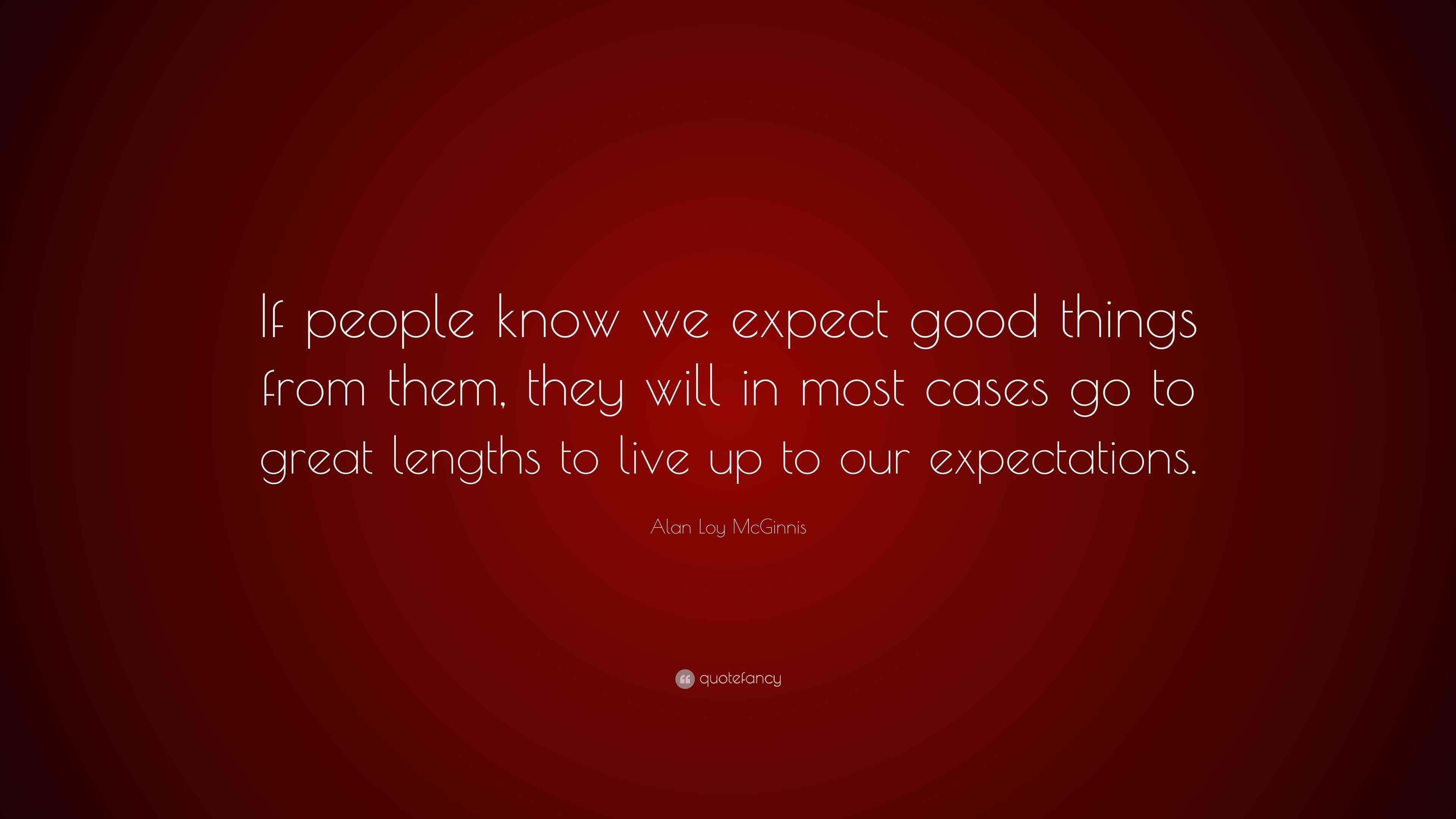 Alan Loy McGinnis Quote: “If people know we expect good things from ...