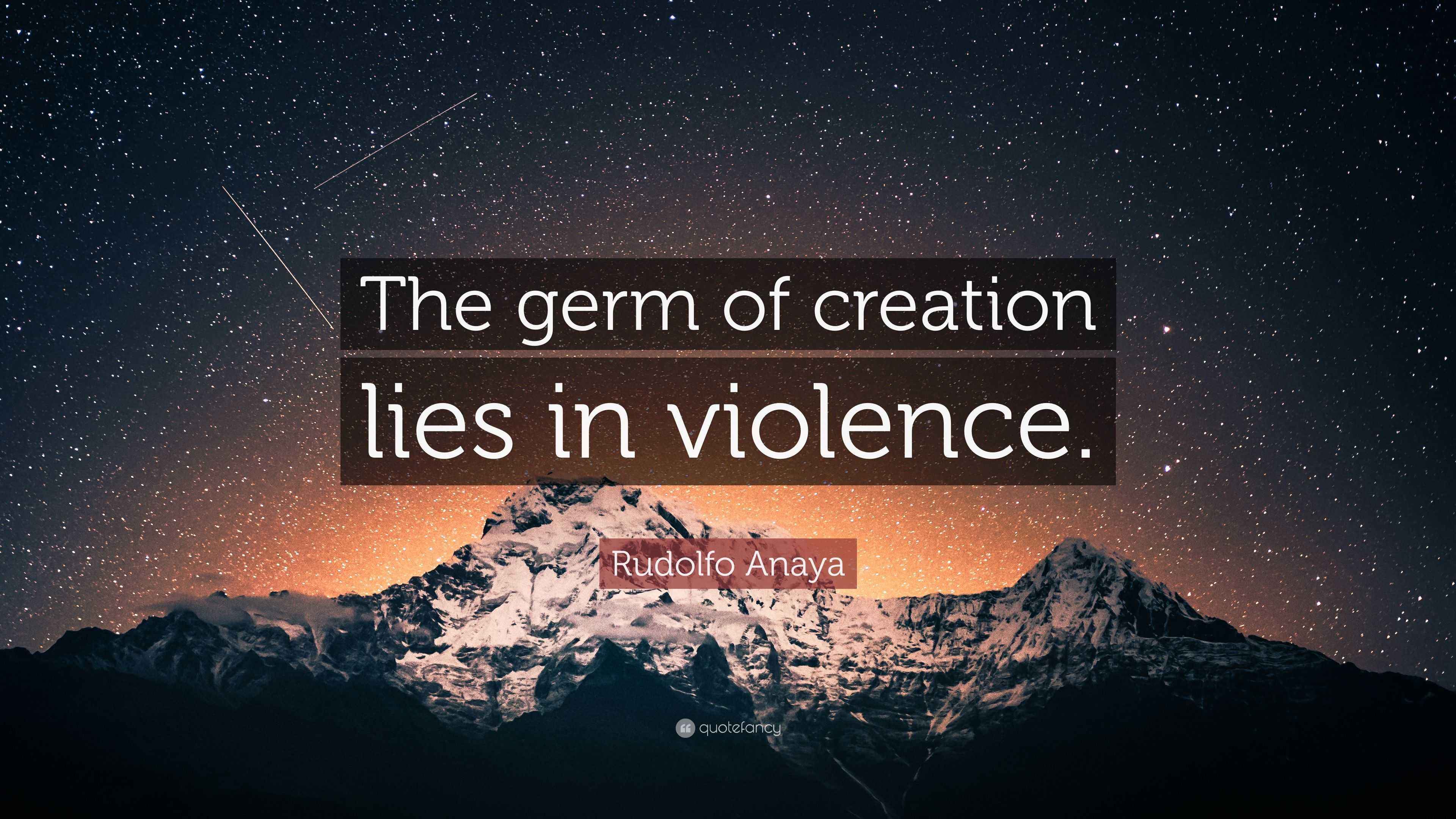 Rudolfo Anaya Quote: “The germ of creation lies in violence.”