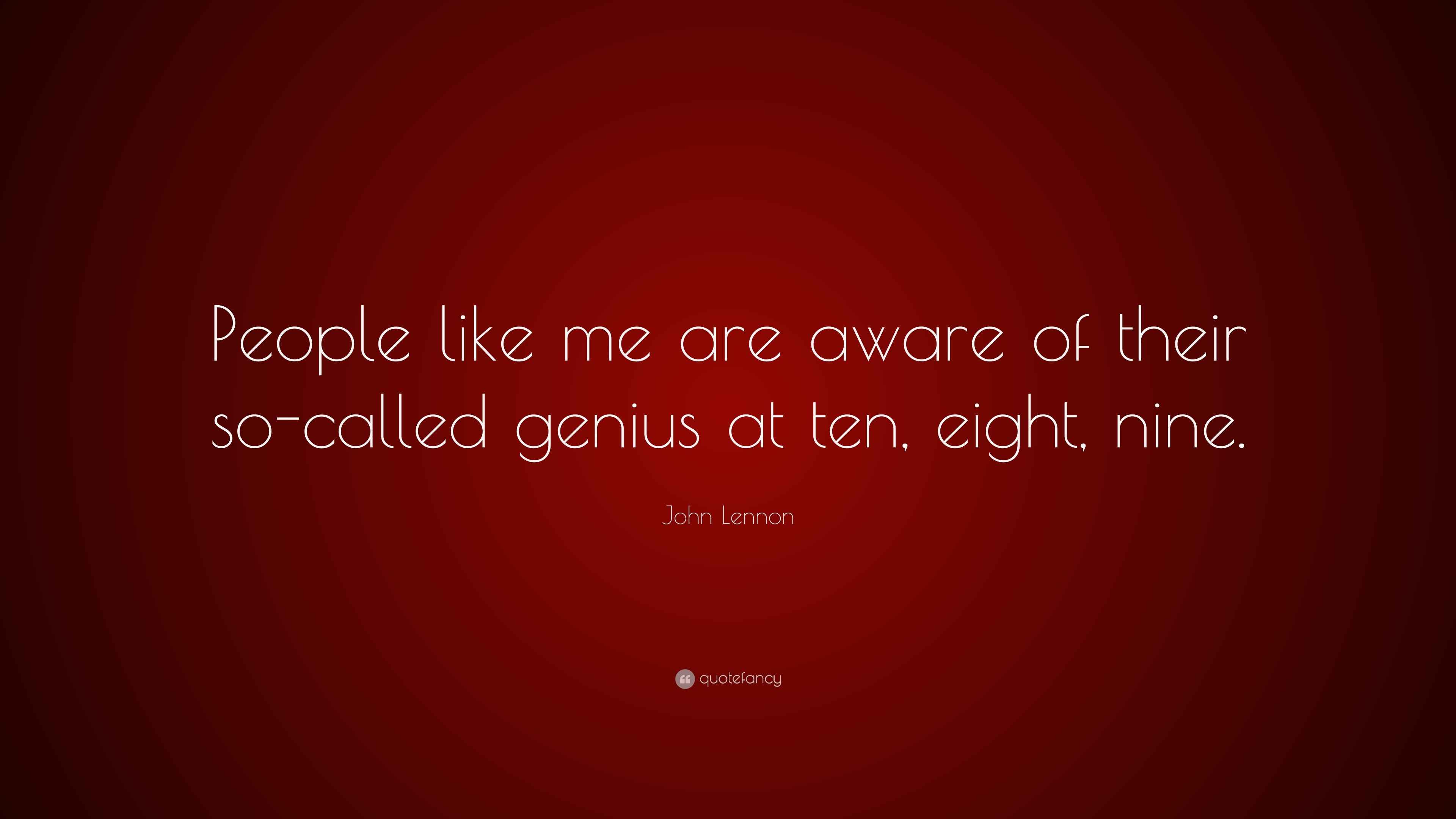John Lennon Quote: “People like me are aware of their so-called genius ...