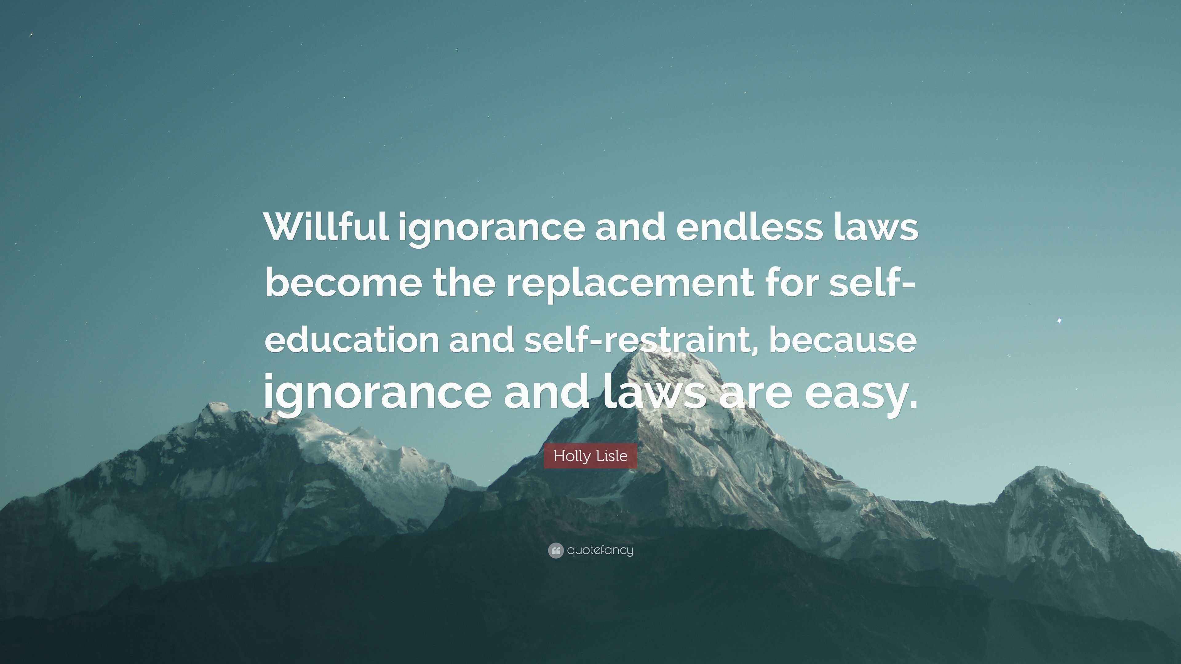 Holly Lisle Quote: “Willful ignorance and endless laws become the ...