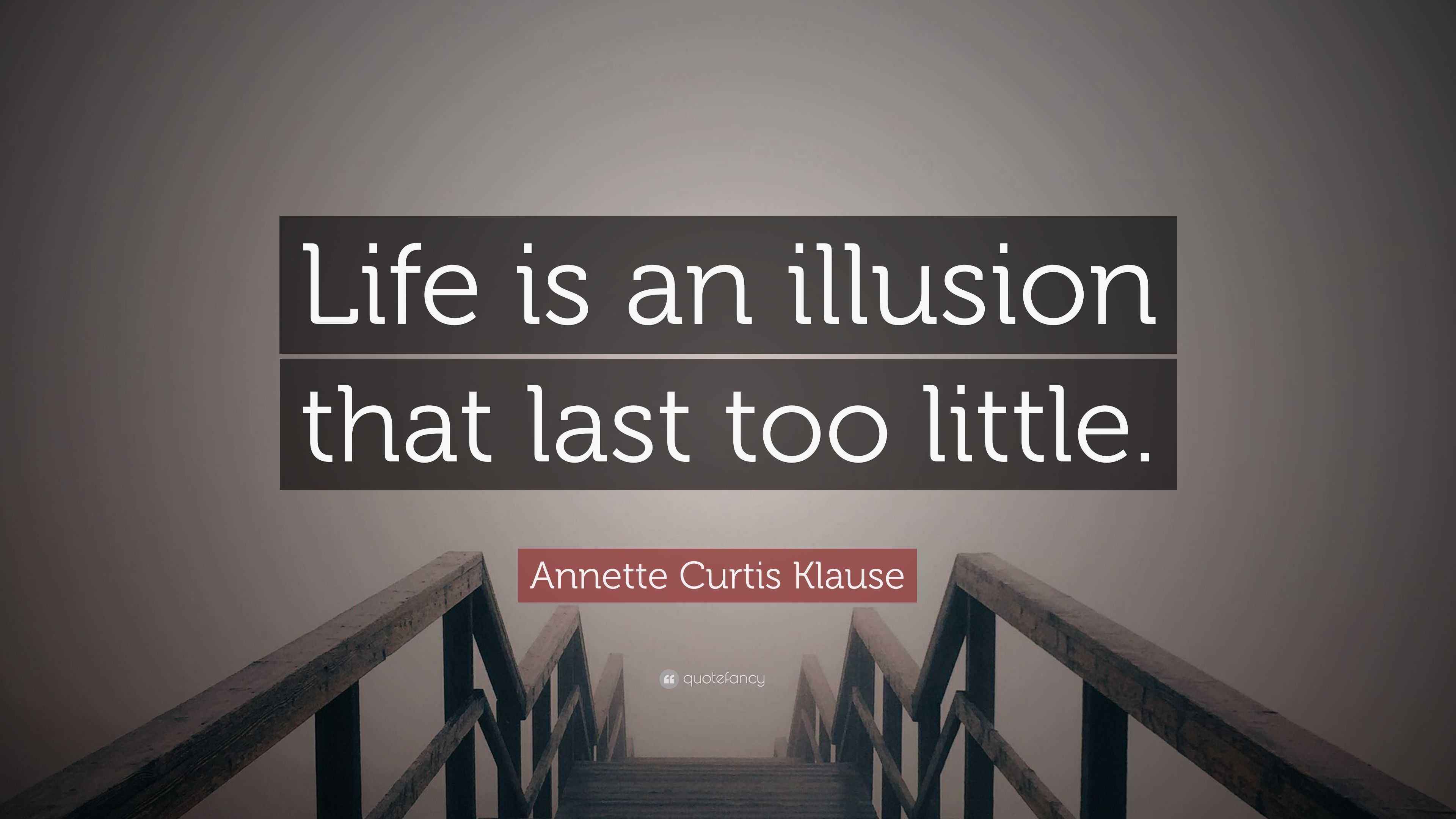 Annette Curtis Klause Quote: “Life is an illusion that last too little.”