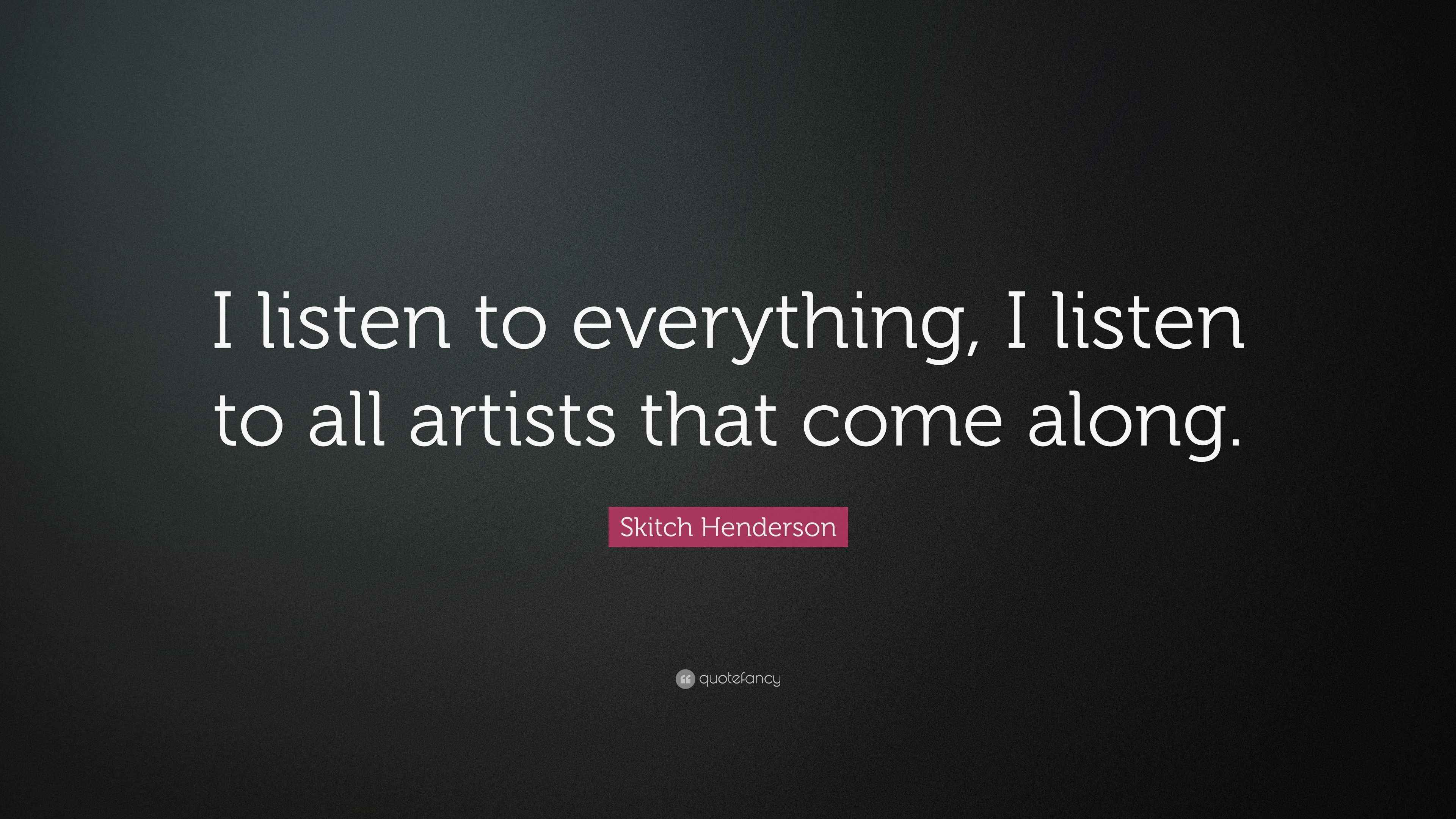 Skitch Henderson Quote: “I listen to everything, I listen to all ...