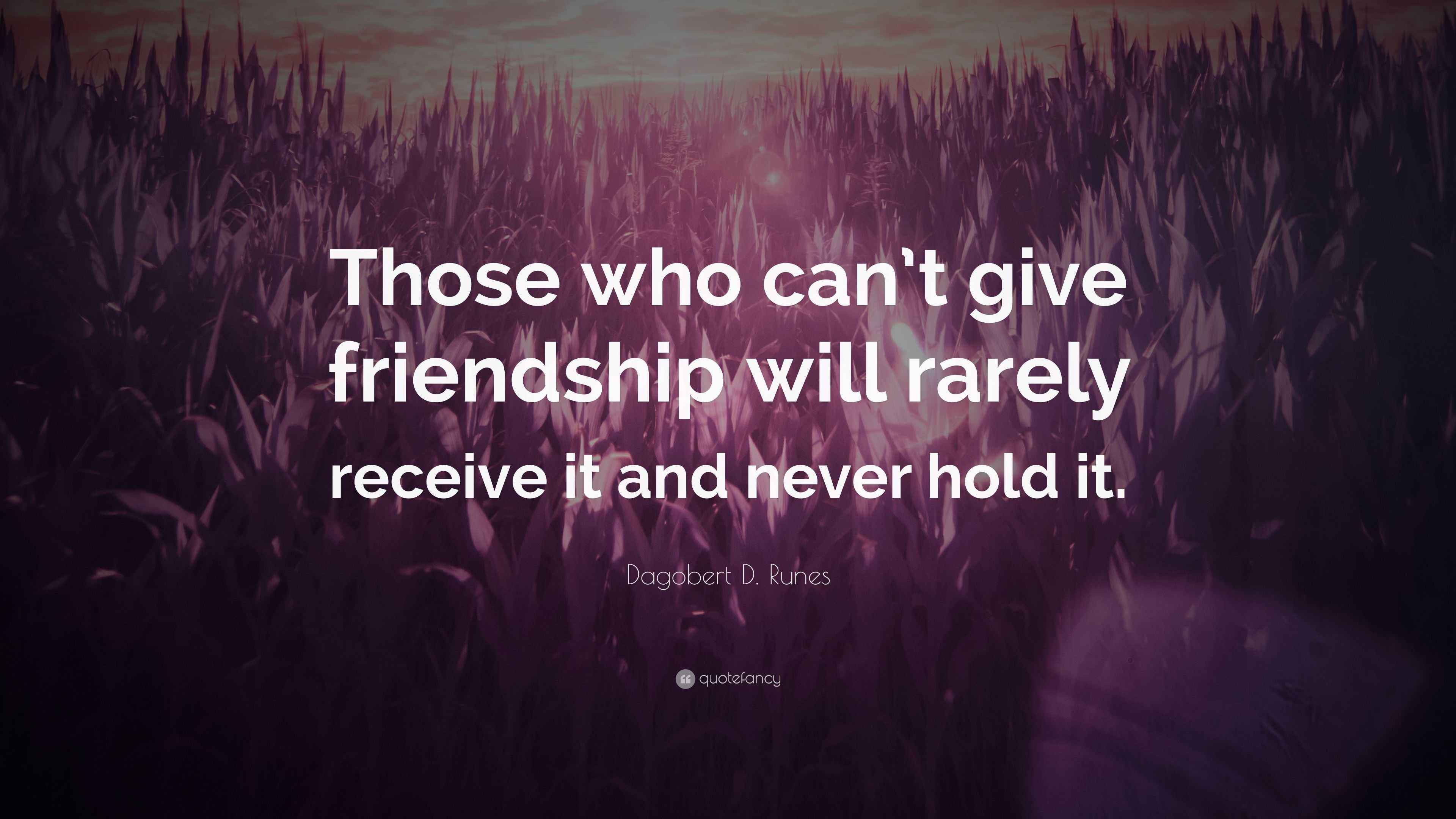 Dagobert D. Runes Quote: “Those who can’t give friendship will rarely ...