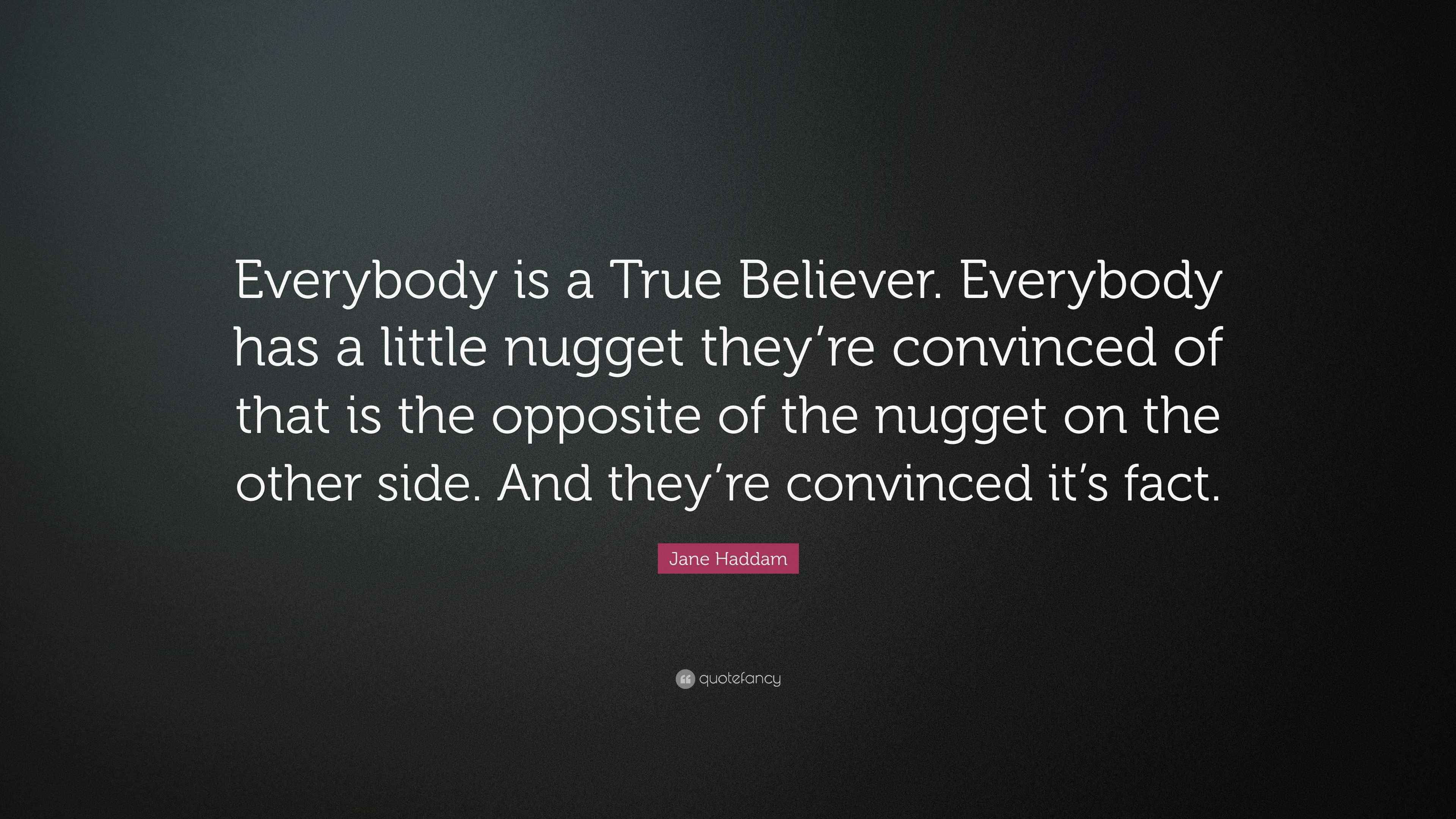 Jane Haddam Quote: “Everybody is a True Believer. Everybody has a ...