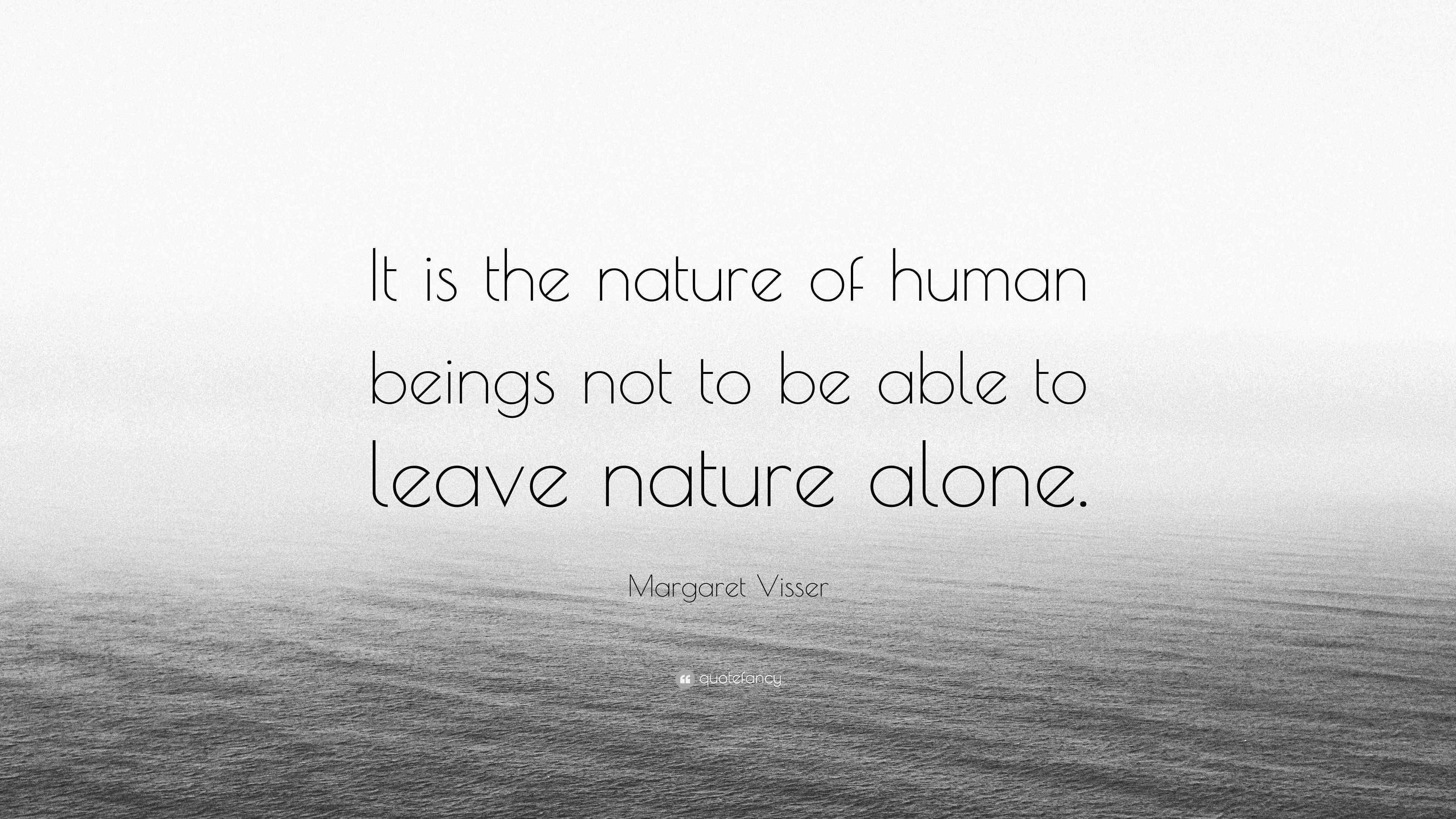 Margaret Visser Quote: “It is the nature of human beings not to be able ...