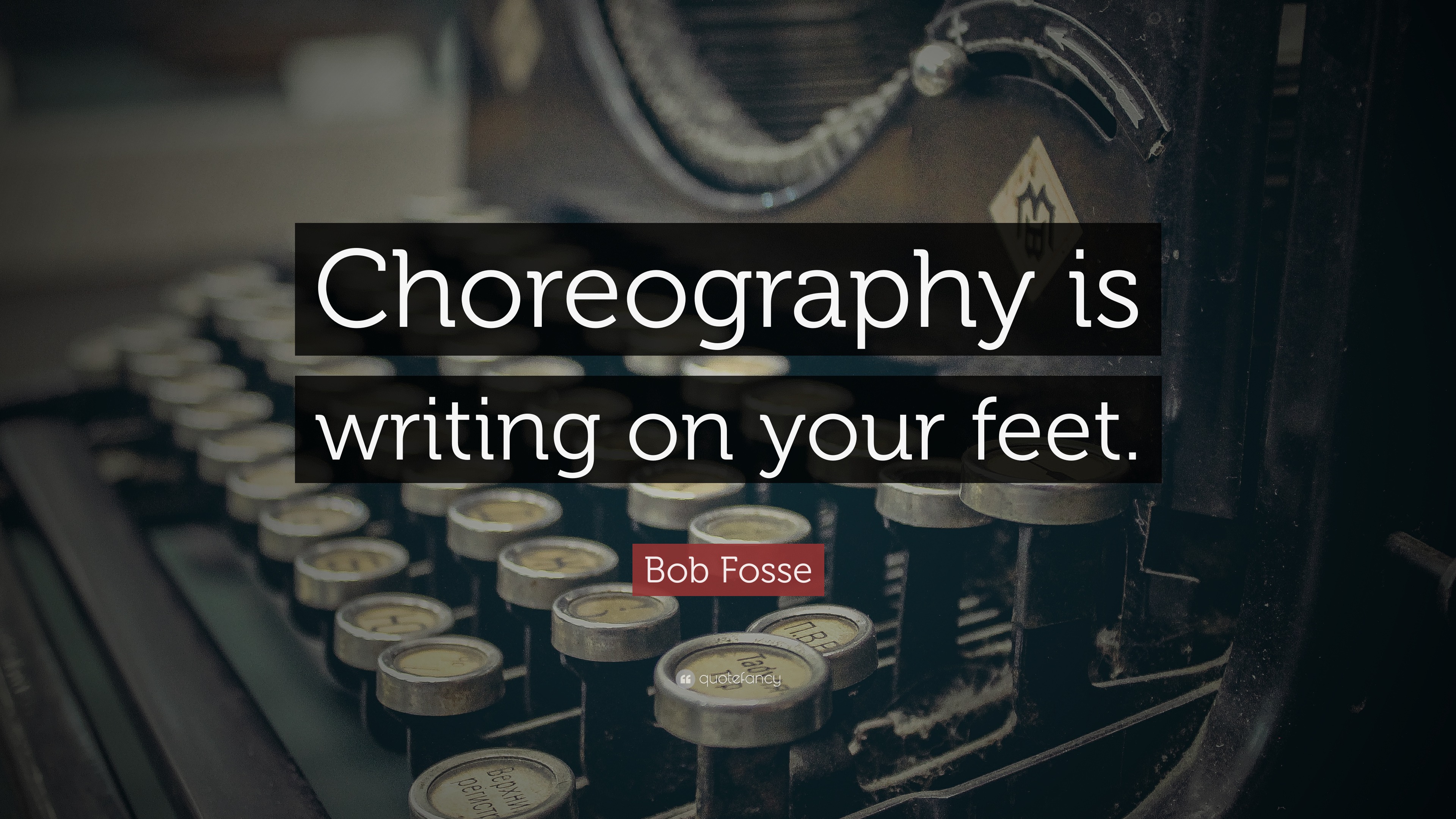Bob Fosse Quote: “Choreography is writing on your feet.”