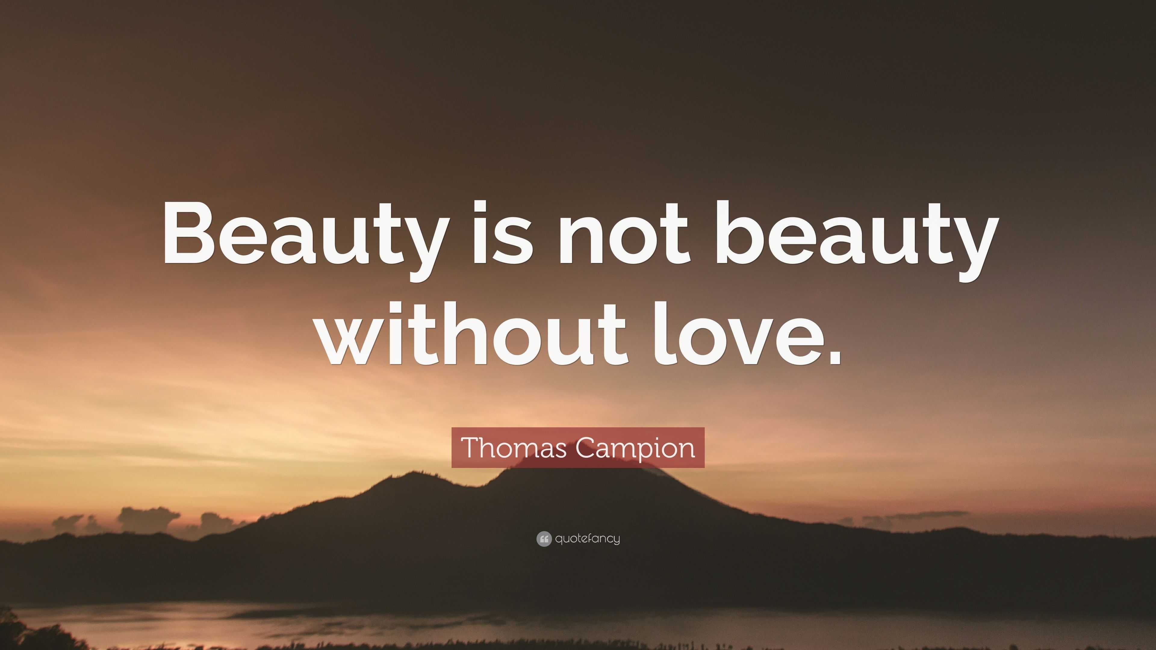 Thomas Campion Quote: “Beauty is not beauty without love.”