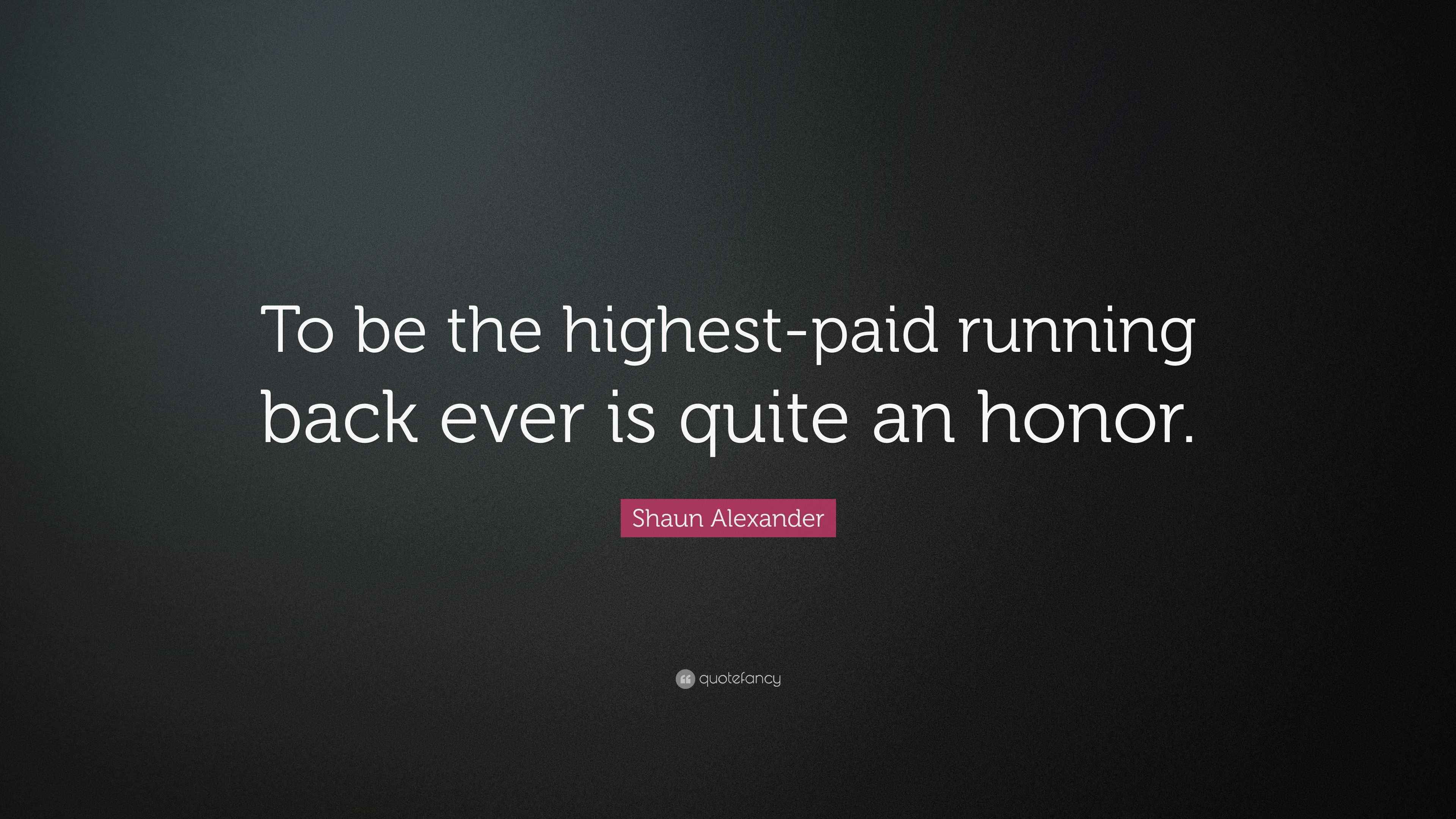 Shaun Alexander Quote: “To be the highest-paid running back ever is ...