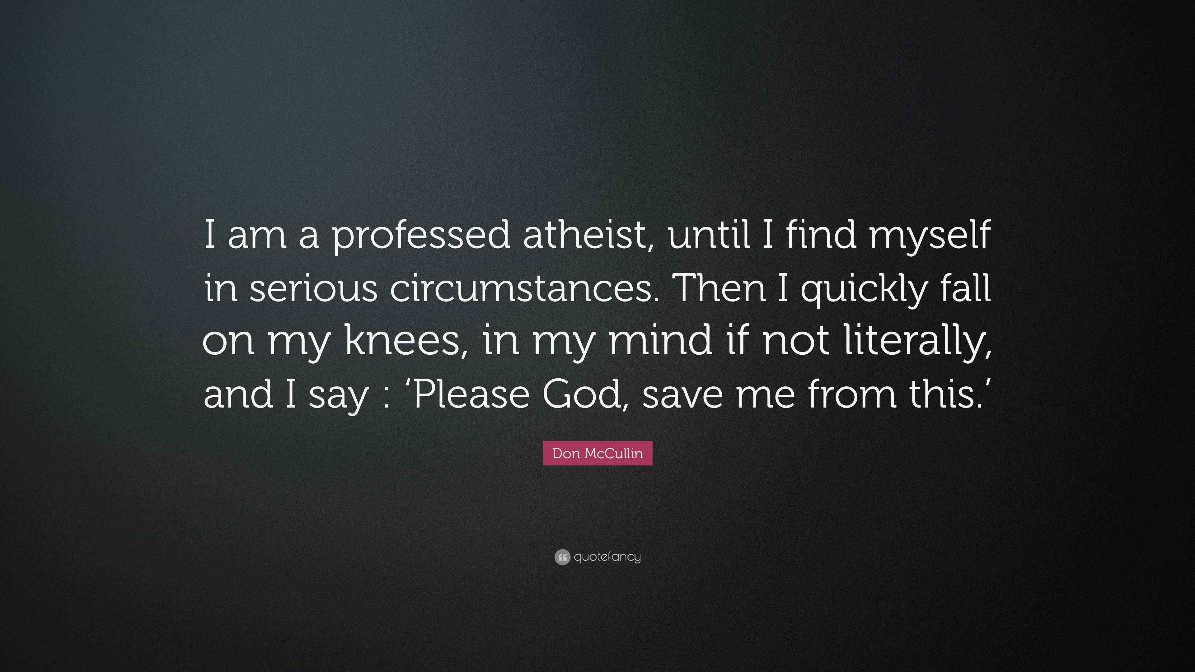 Don McCullin Quote: “I am a professed atheist, until I find myself in ...