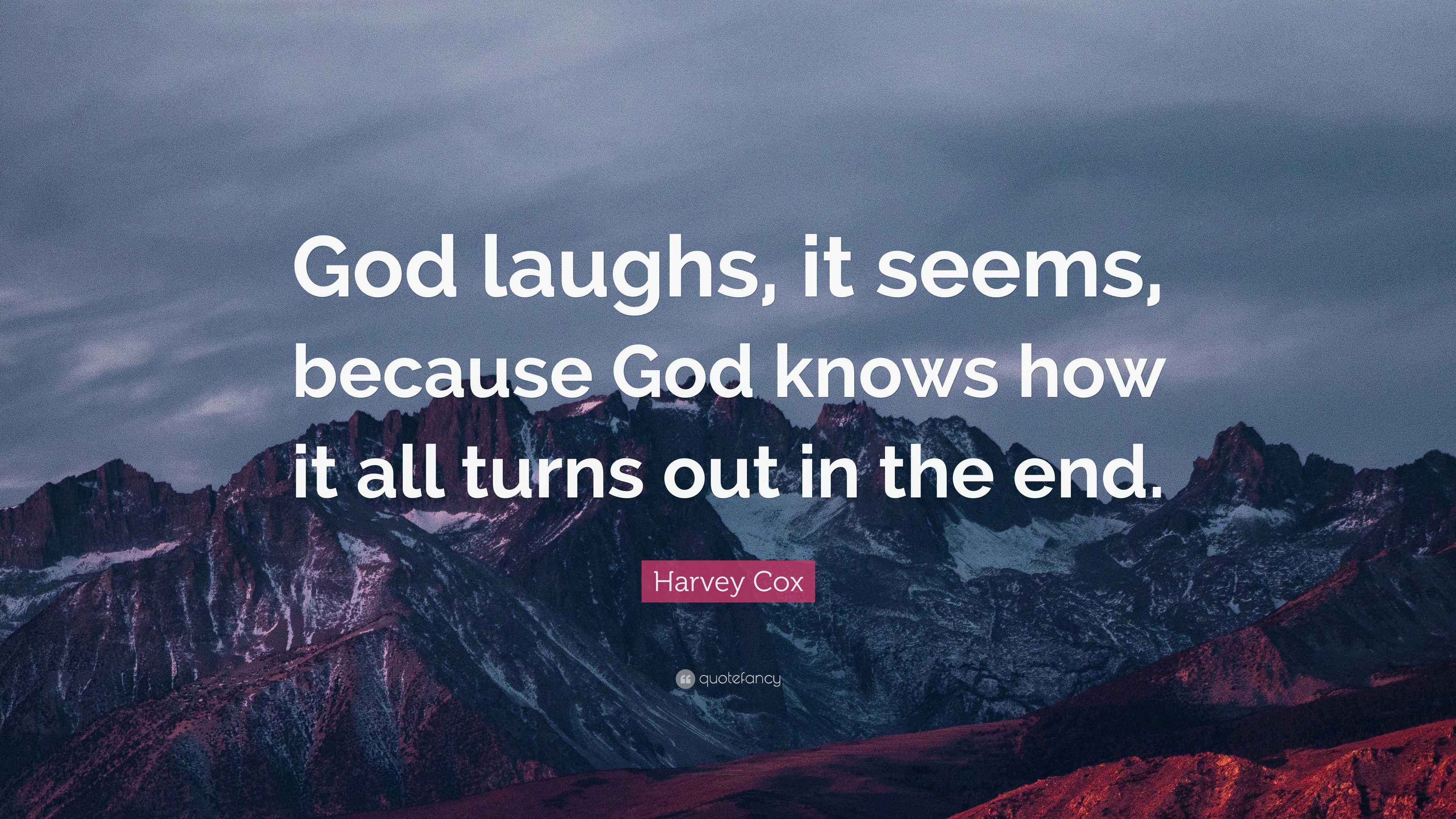 Harvey Cox Quote: “God laughs, it seems, because God knows how it all ...