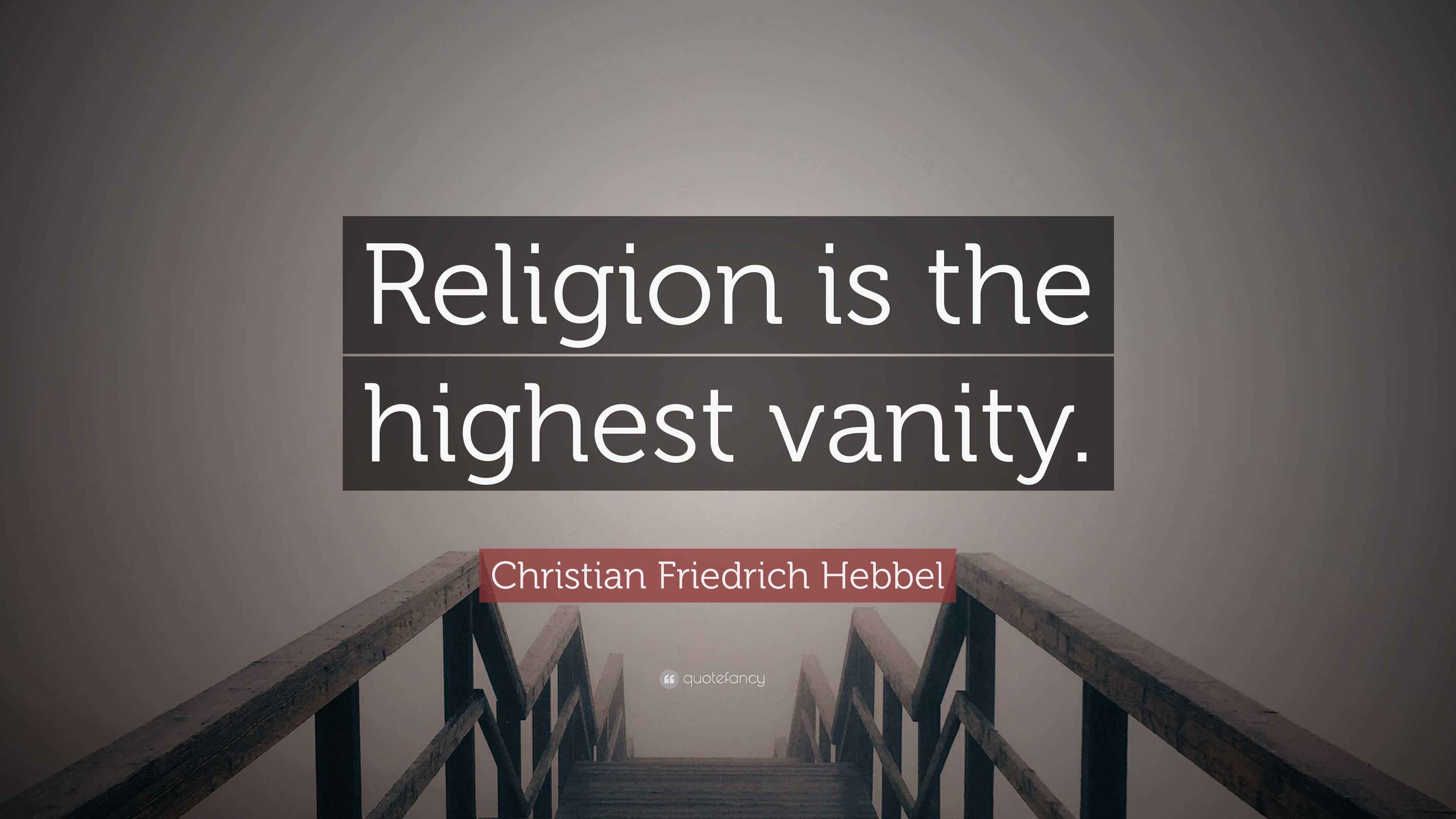 Christian Friedrich Hebbel Quote: “Religion is the highest vanity.”