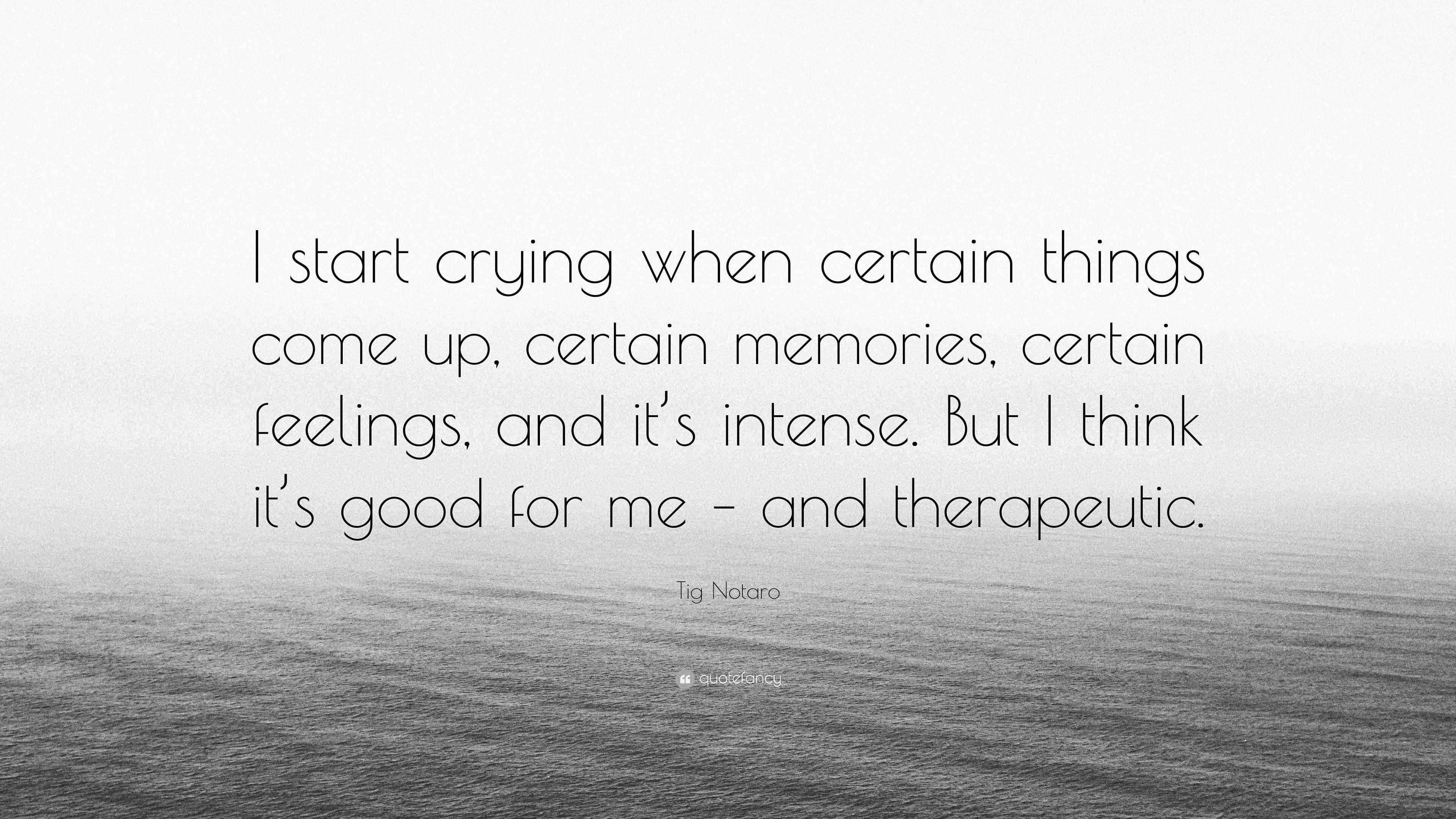 Tig Notaro Quote: “I start crying when certain things come up, certain ...