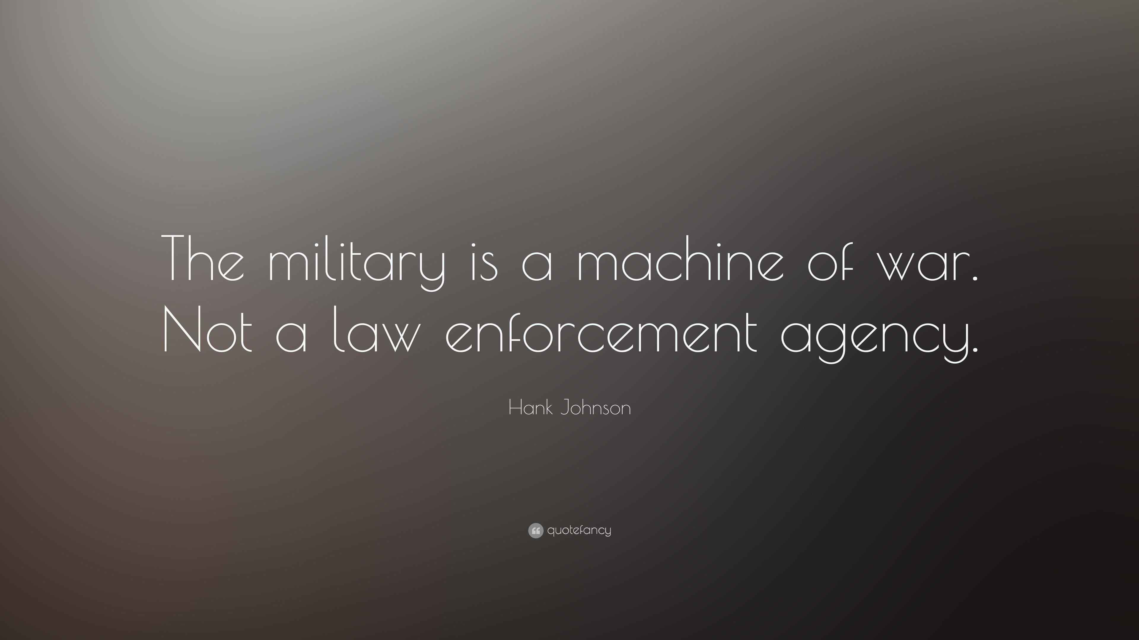 Hank Johnson Quote: “The military is a machine of war. Not a law ...