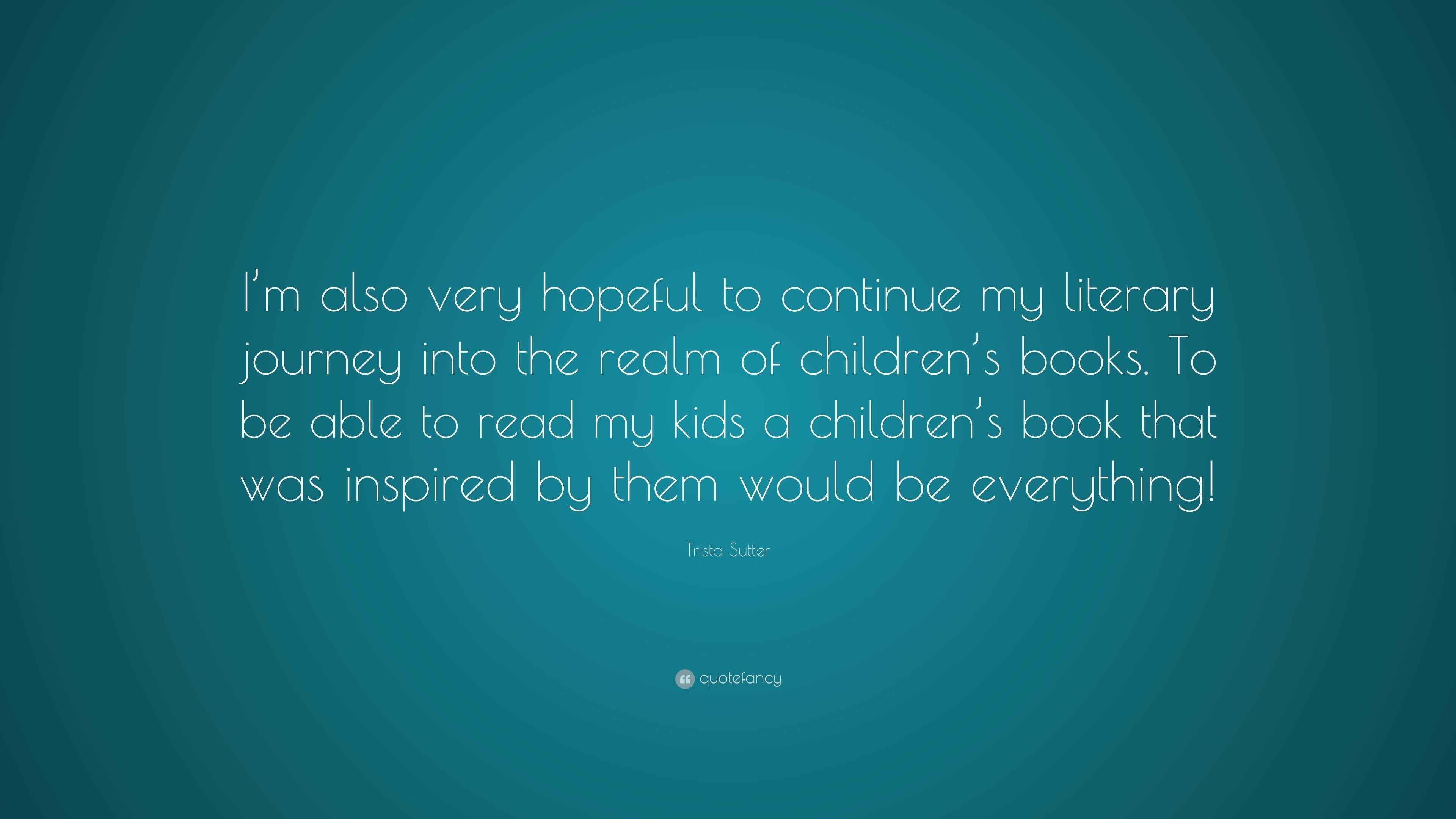 Trista Sutter Quote: “I’m also very hopeful to continue my literary ...