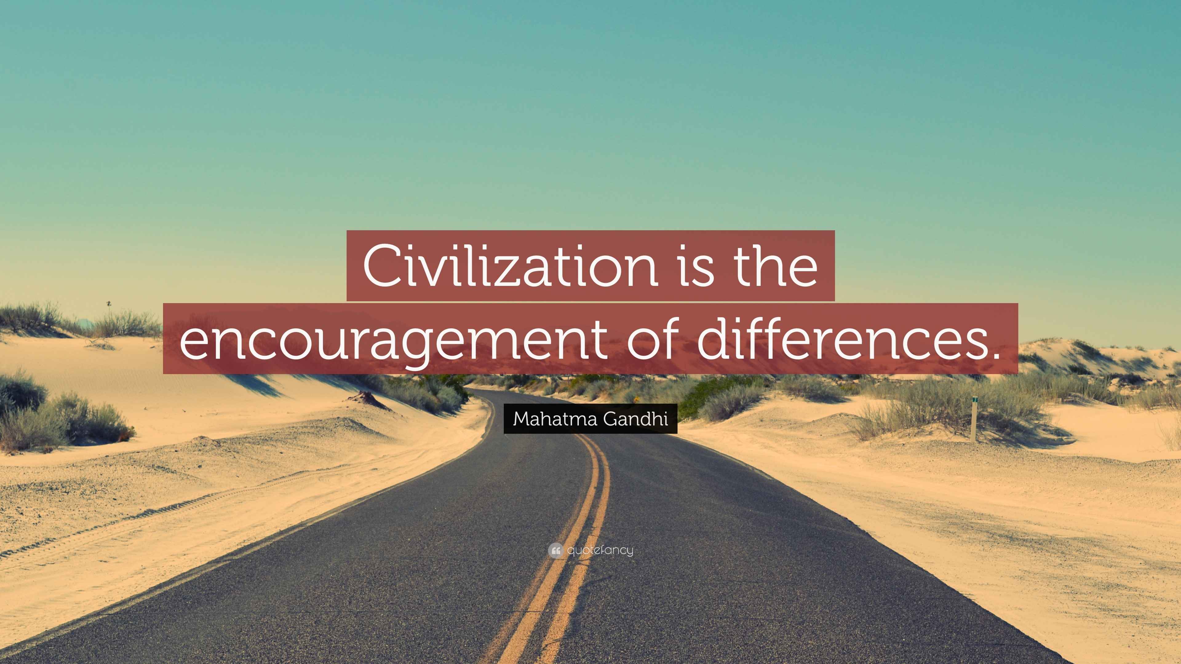 Mahatma Gandhi Quote: “Civilization is the encouragement of differences.”