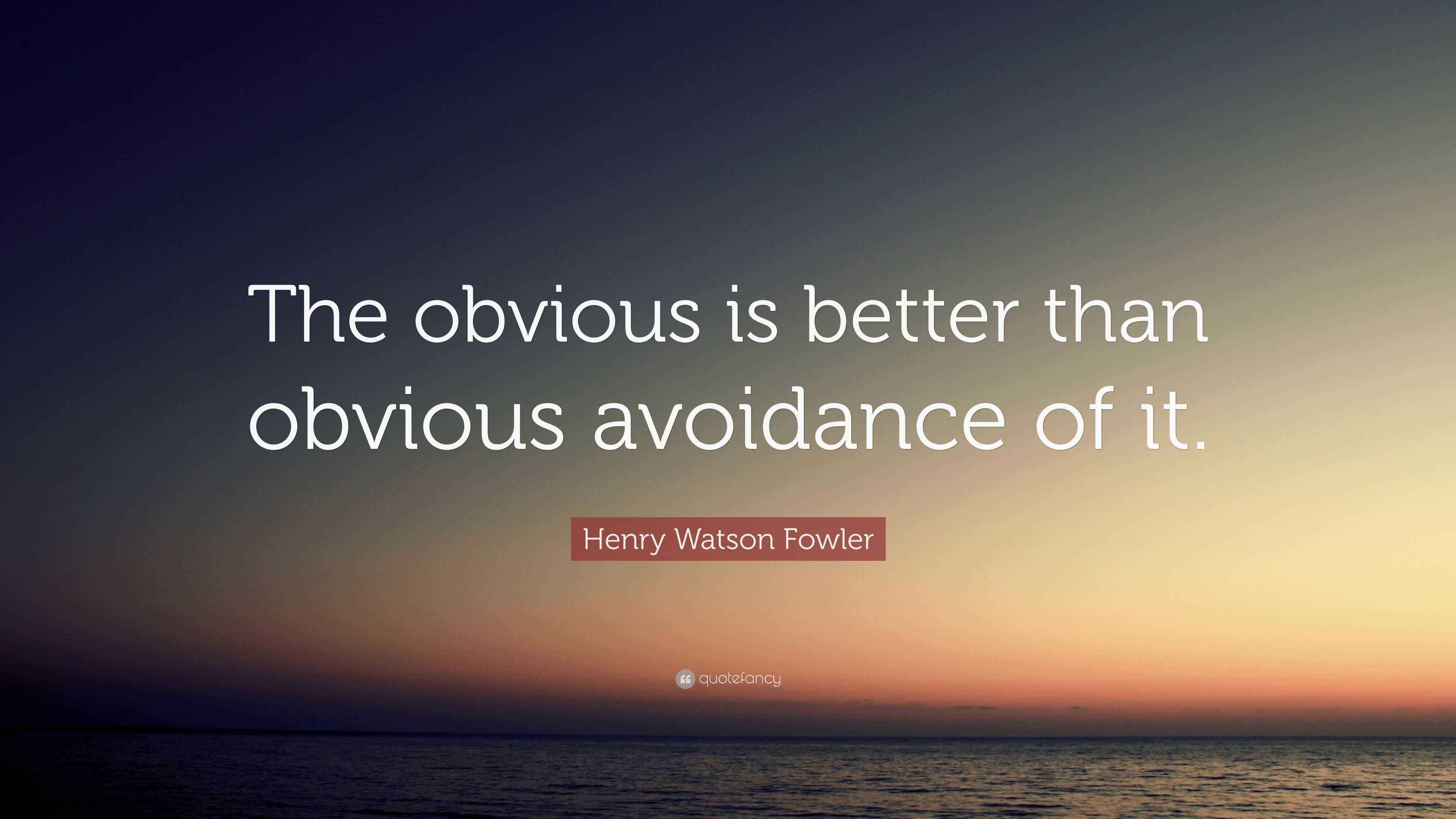Henry Watson Fowler Quote: “The obvious is better than obvious ...
