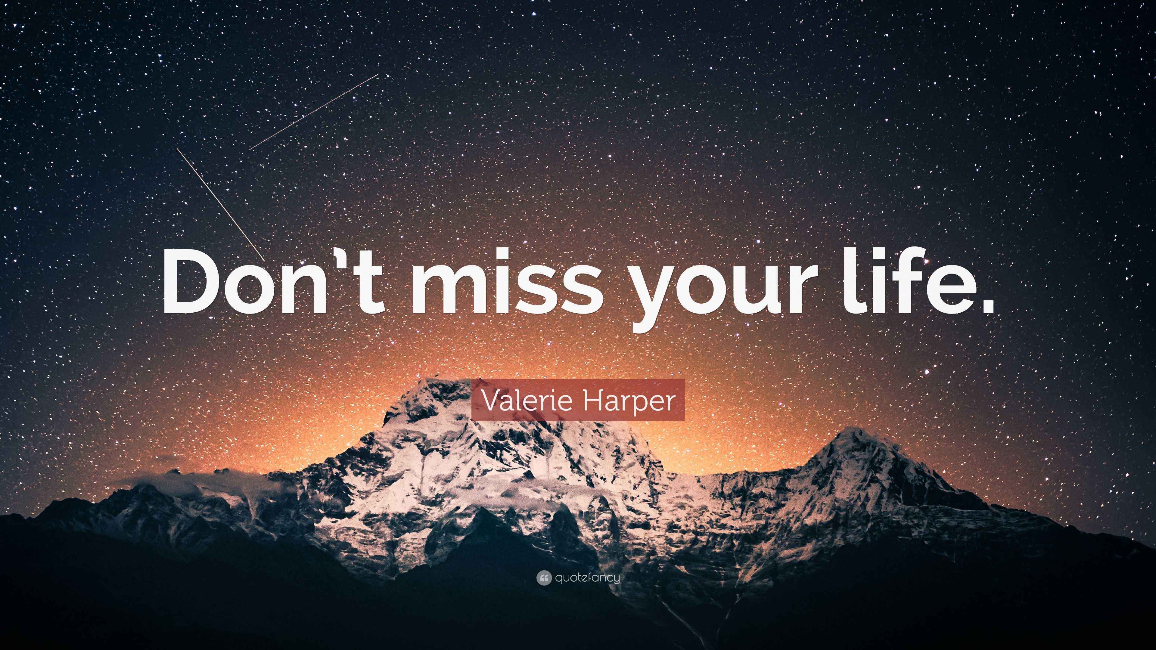 Valerie Harper Quote: “Don’t miss your life.”