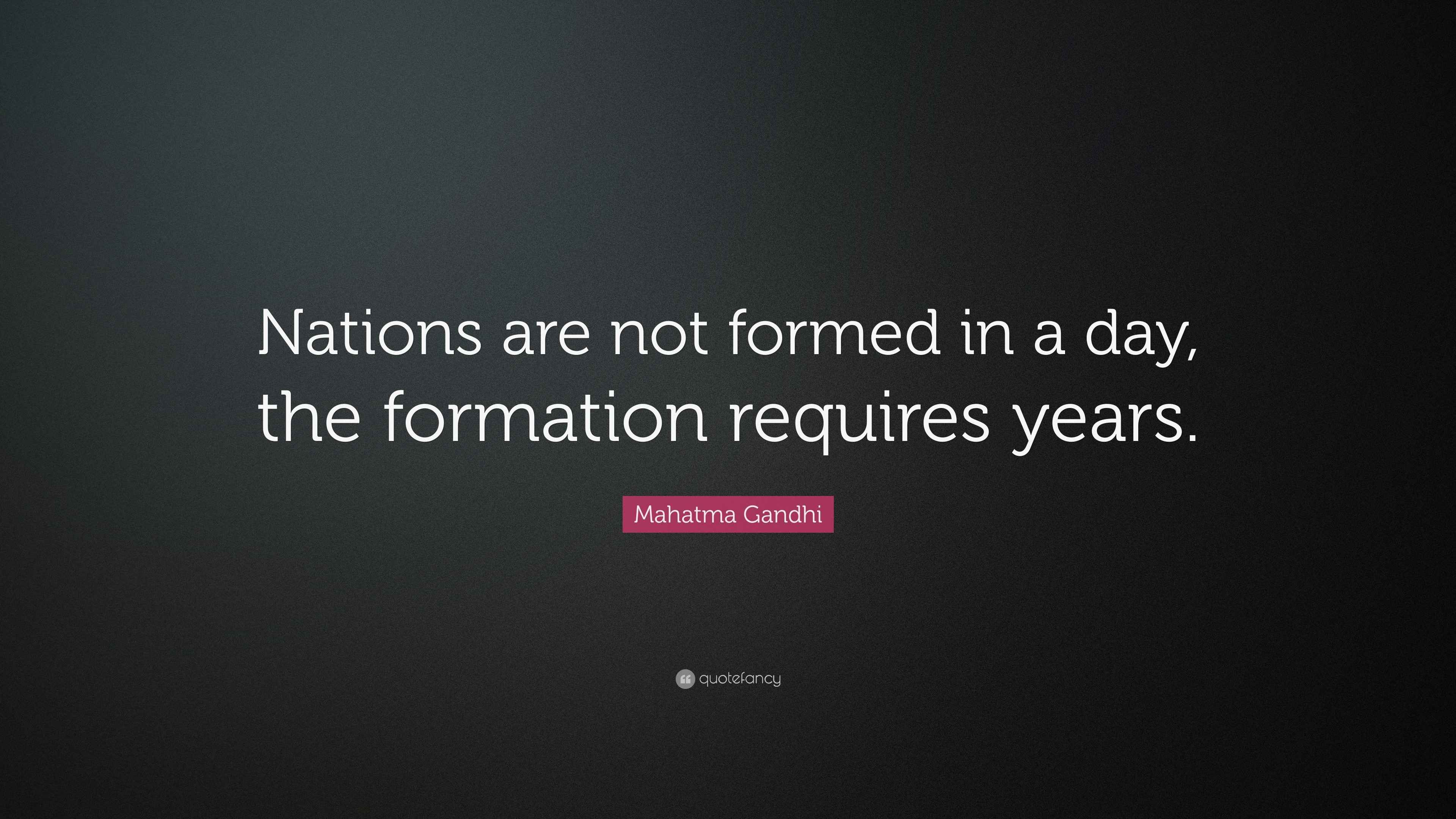Mahatma Gandhi Quote: “Nations are not formed in a day, the formation ...