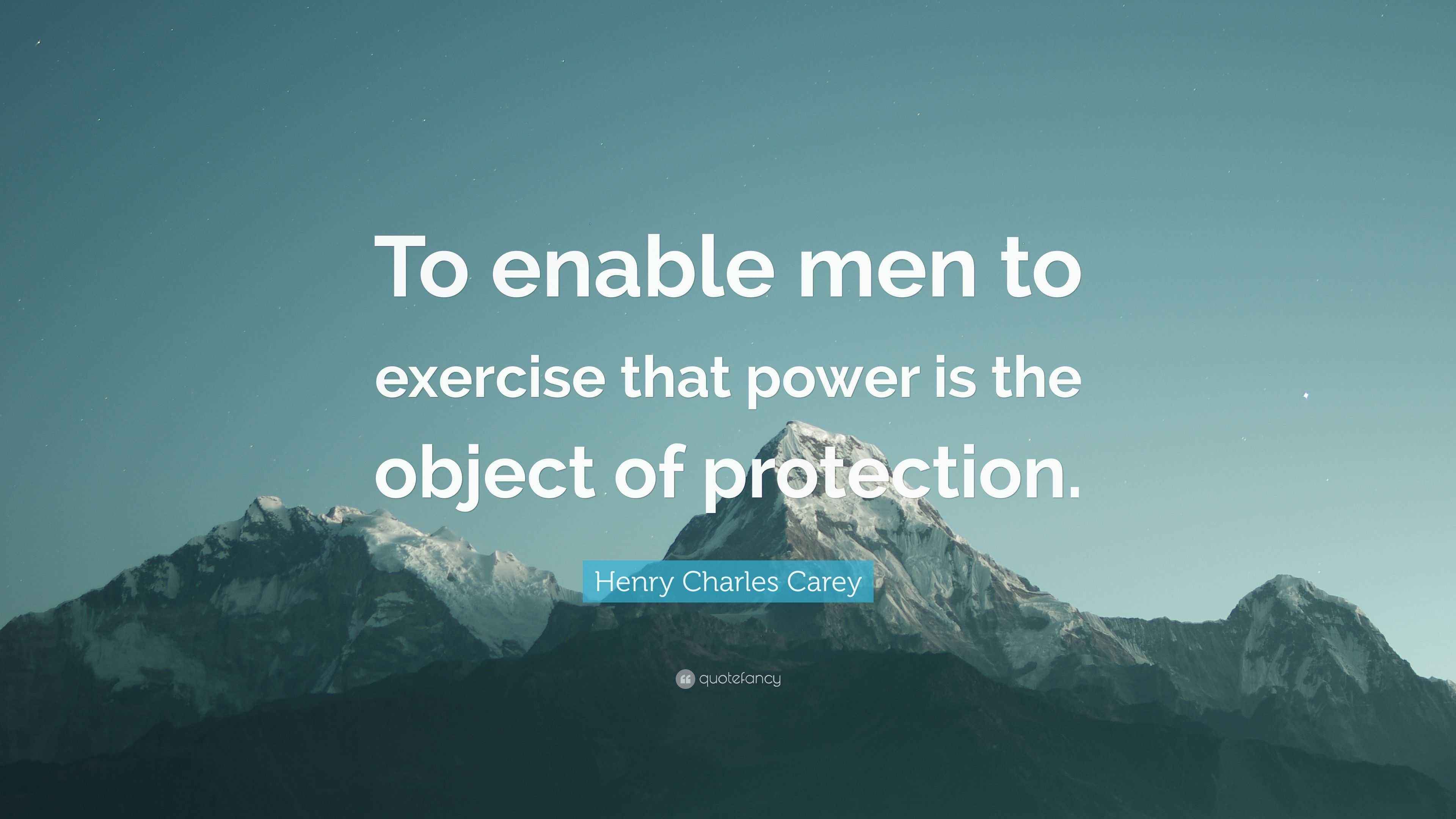 Henry Charles Carey Quote: “To enable men to exercise that power is the ...