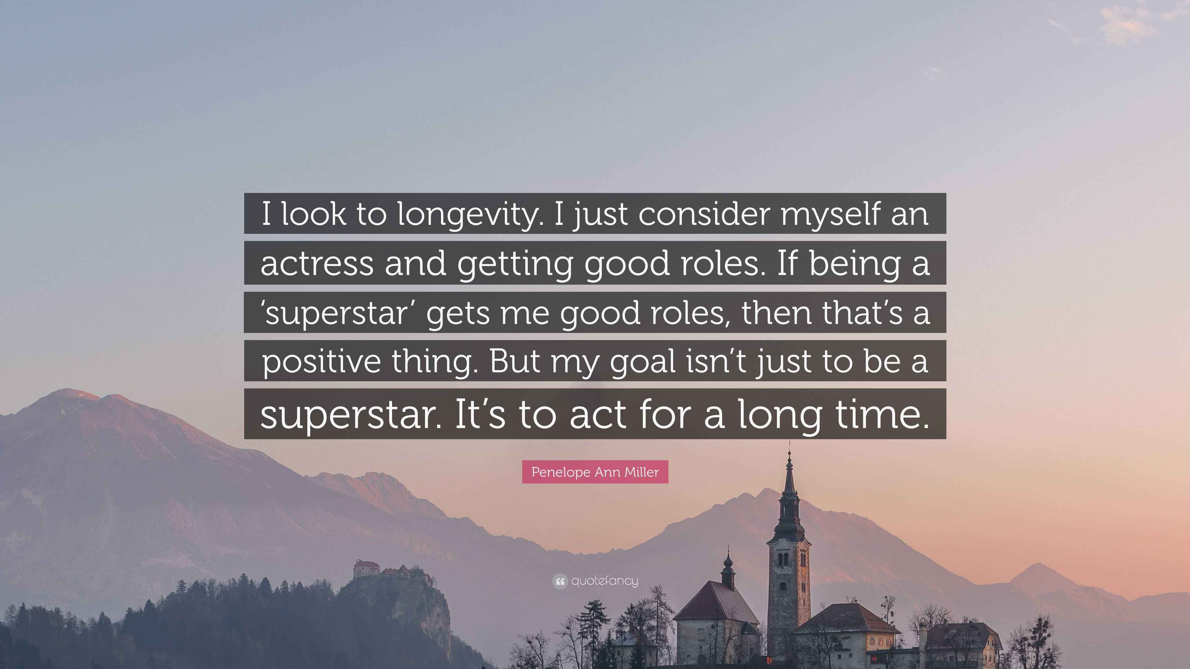 Penelope Ann Miller Quote “i Look To Longevity I Just Consider Myself