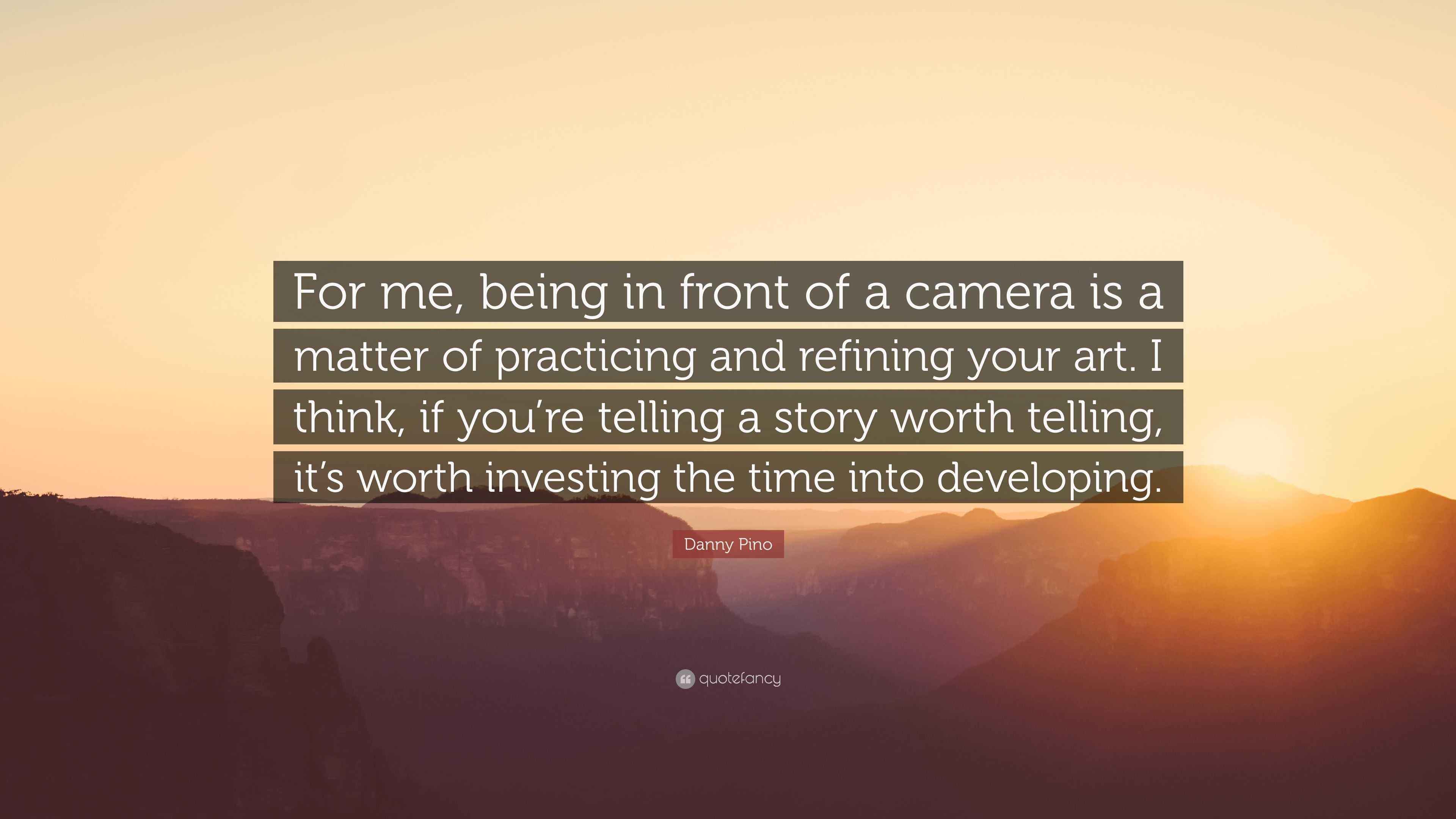 Danny Pino Quote: “For me, being in front of a camera is a matter of ...