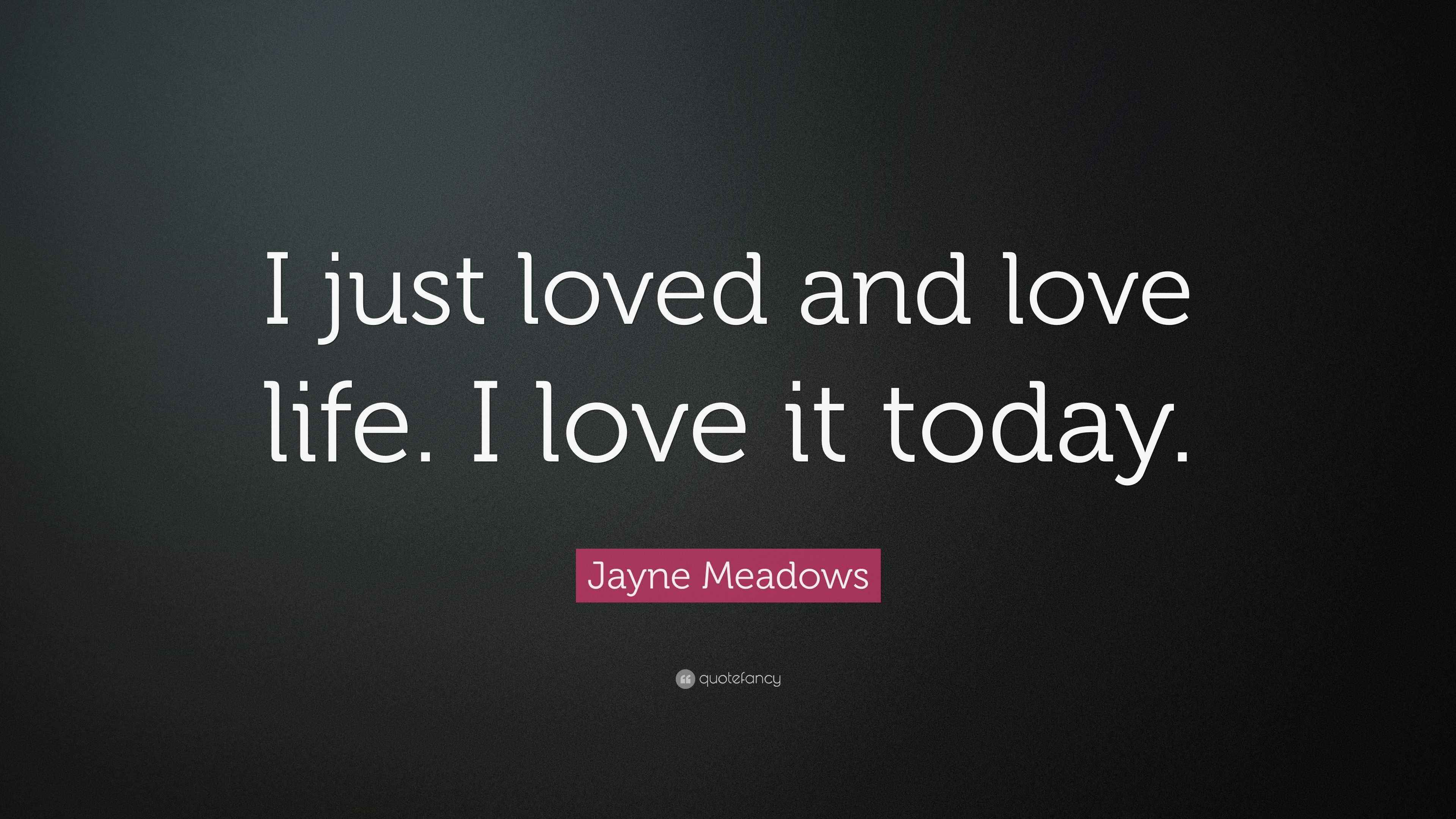 Jayne Meadows Quote: “I just loved and love life. I love it today.”