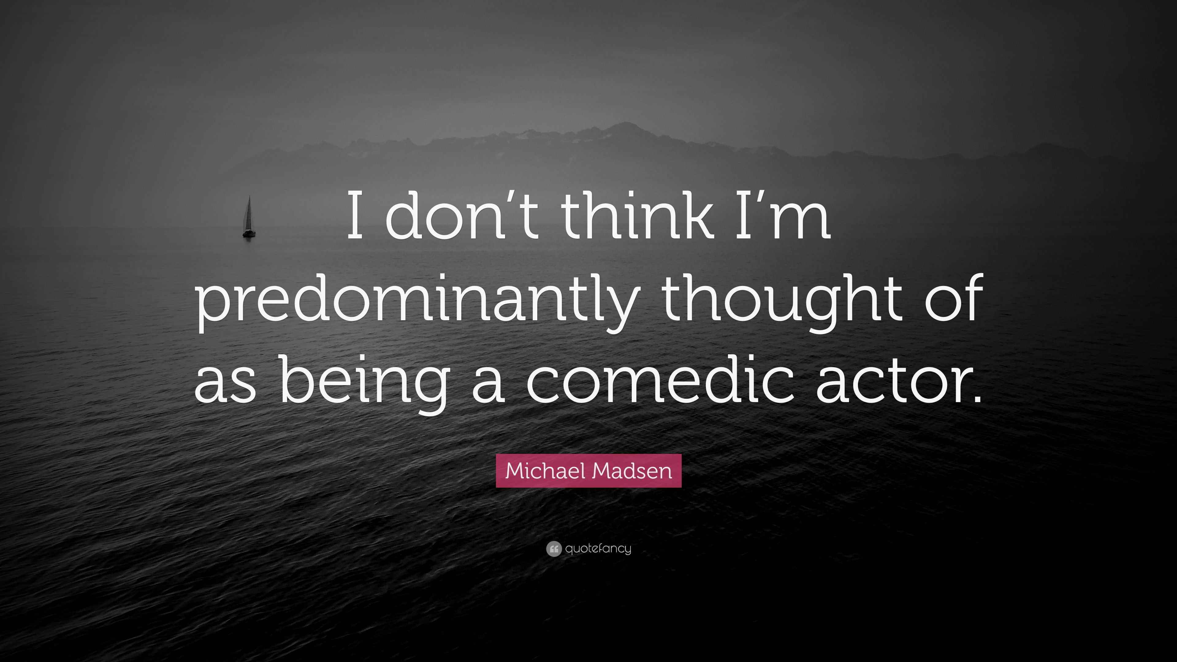 Michael Madsen Quote: “I don’t think I’m predominantly thought of as ...