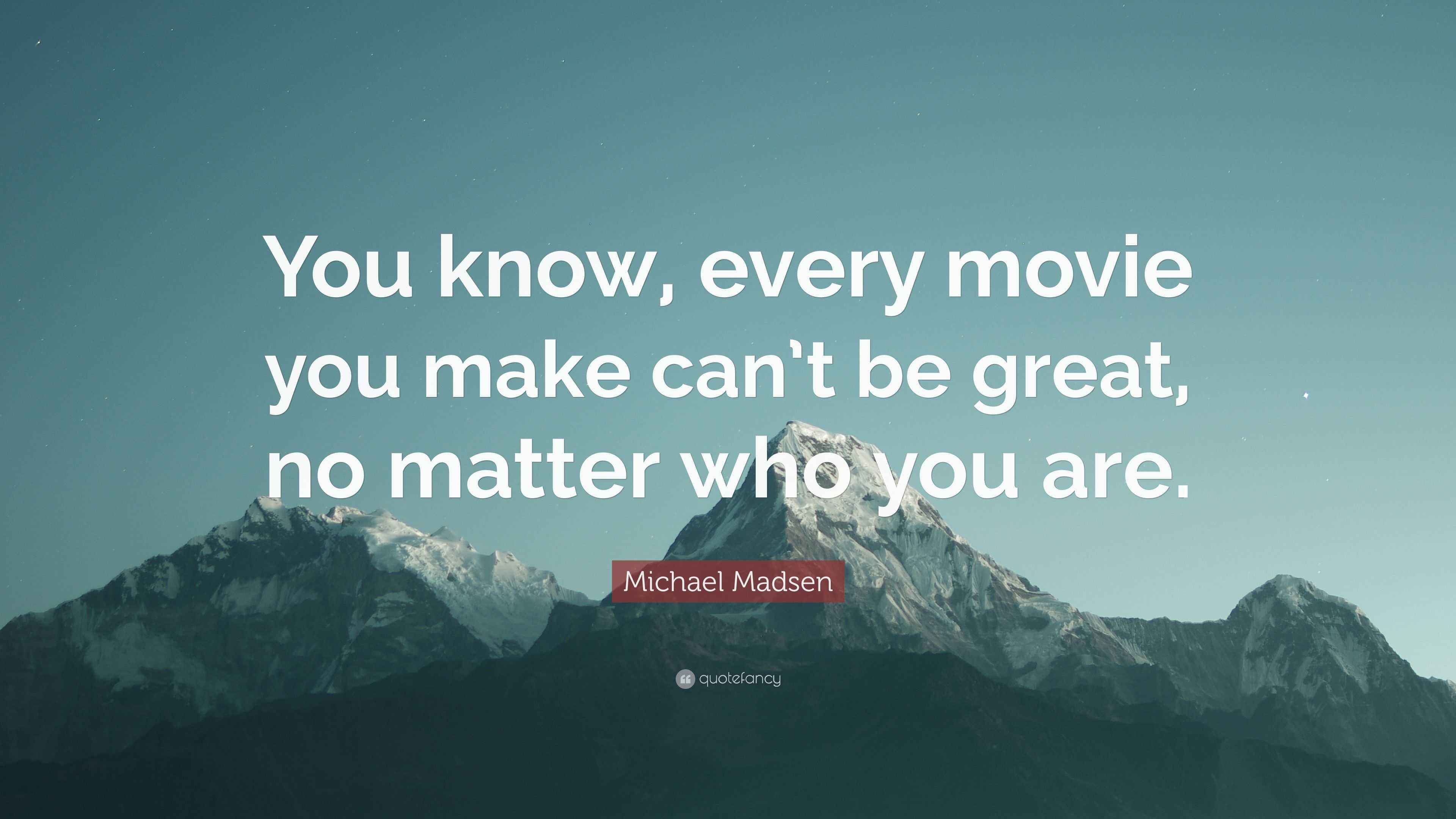 Michael Madsen Quote: “You know, every movie you make can’t be great ...