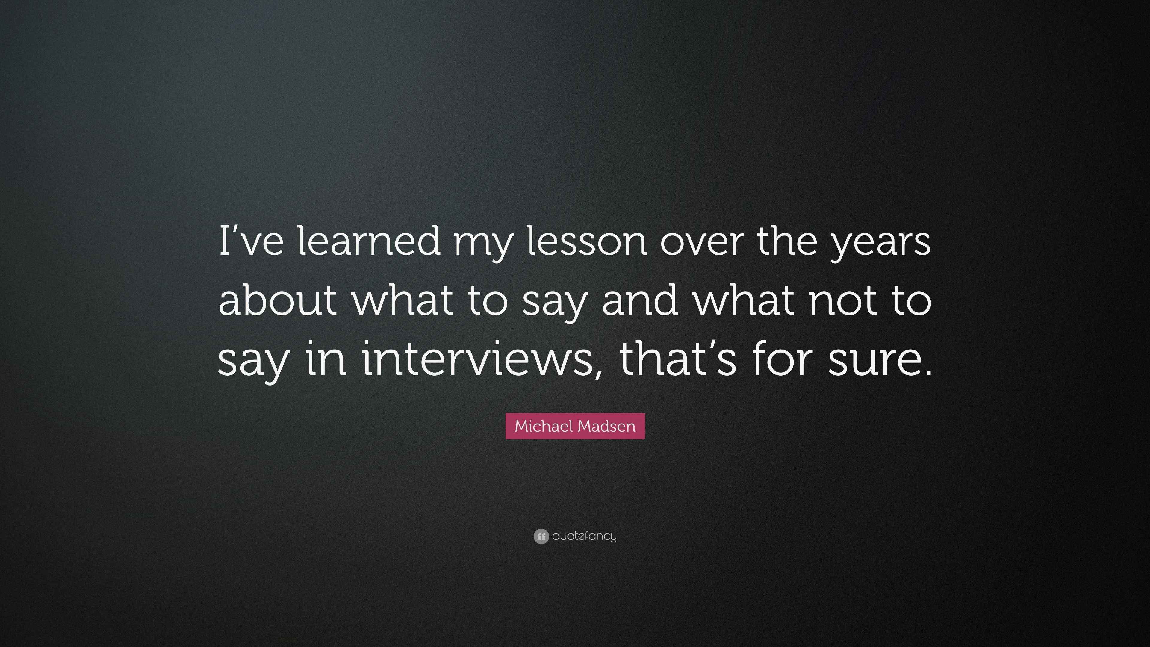Michael Madsen Quote: “I’ve learned my lesson over the years about what ...