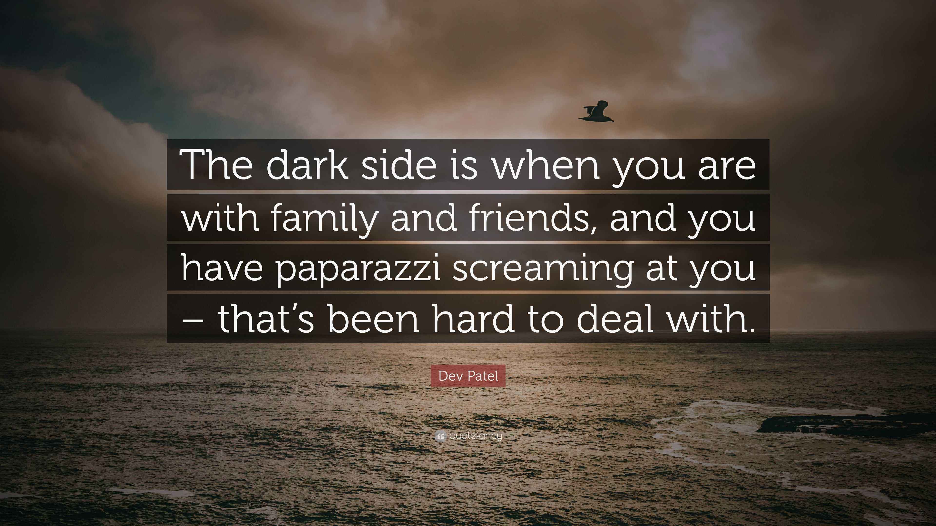 Dev Patel Quote: “The dark side is when you are with family and friends ...