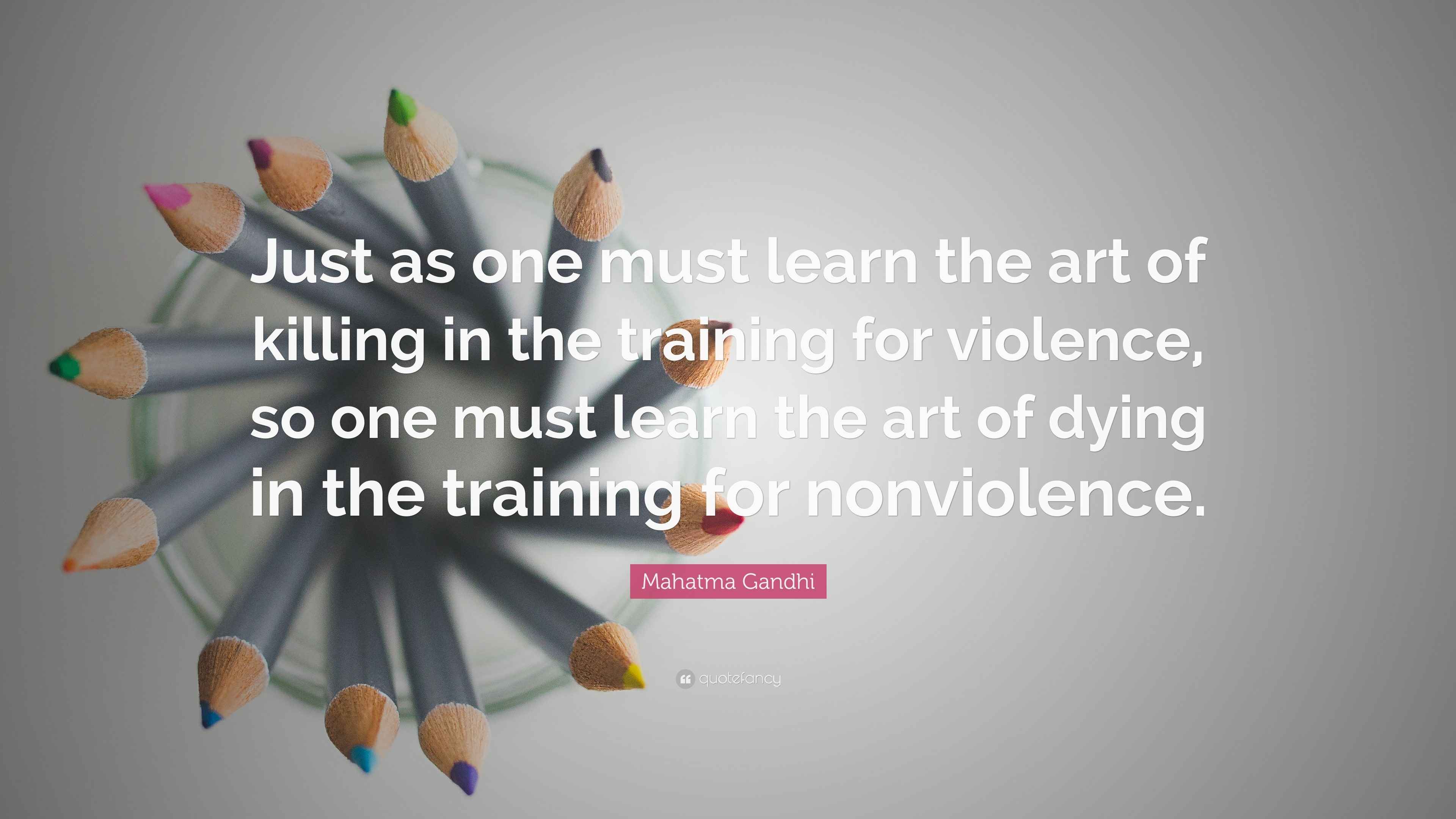 Mahatma Gandhi Quote: “Just as one must learn the art of killing in the ...