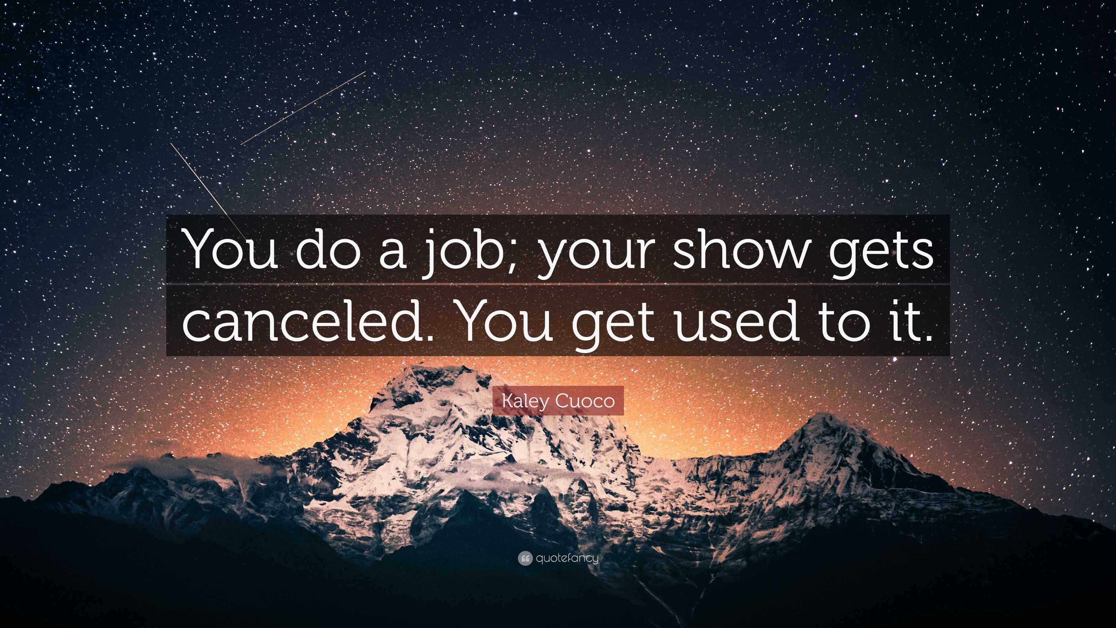 Kaley Cuoco Quote: “You do a job; your show gets canceled. You get used ...