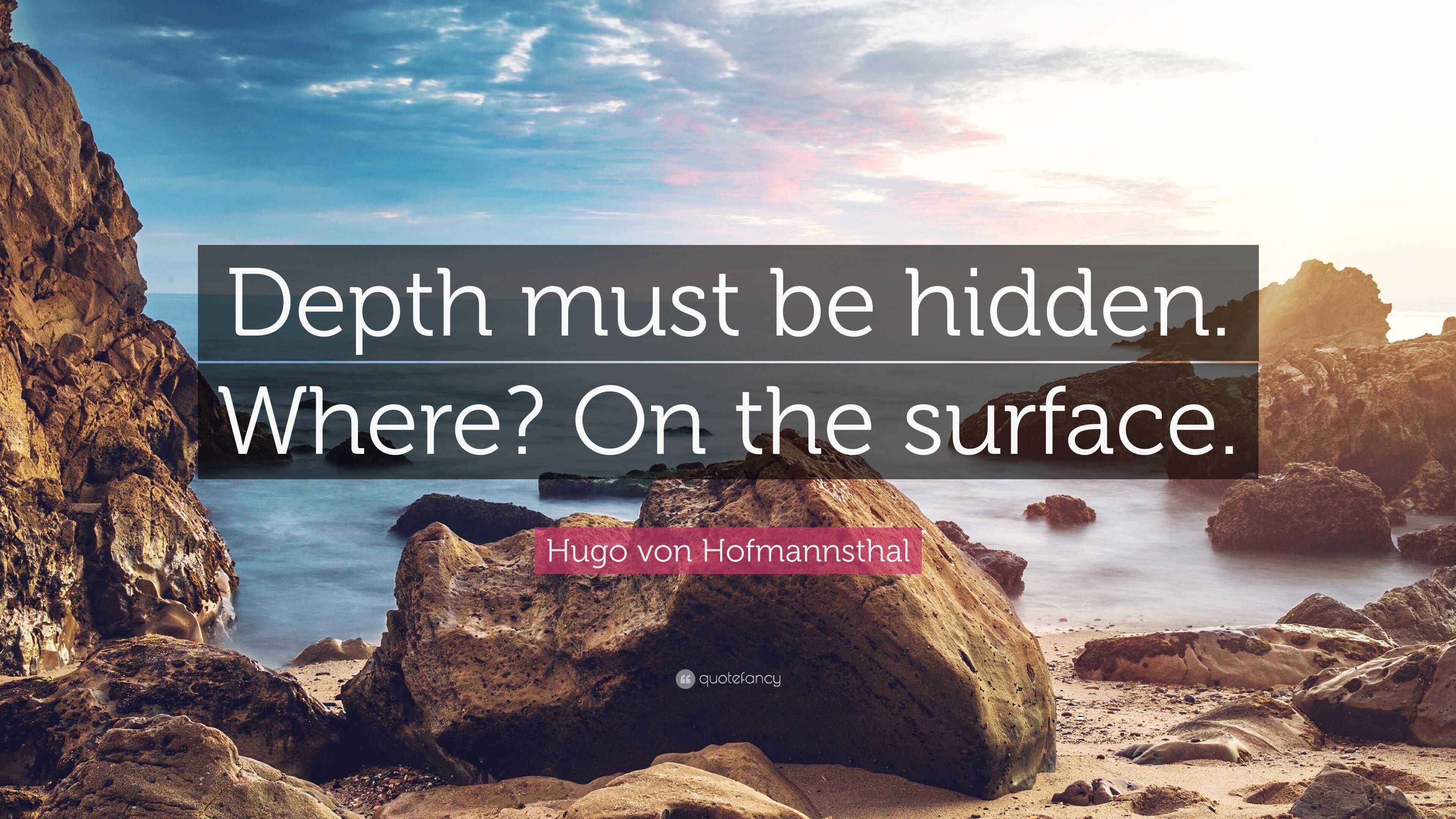 Hugo von Hofmannsthal Quote: “Depth must be hidden. Where? On the surface.”