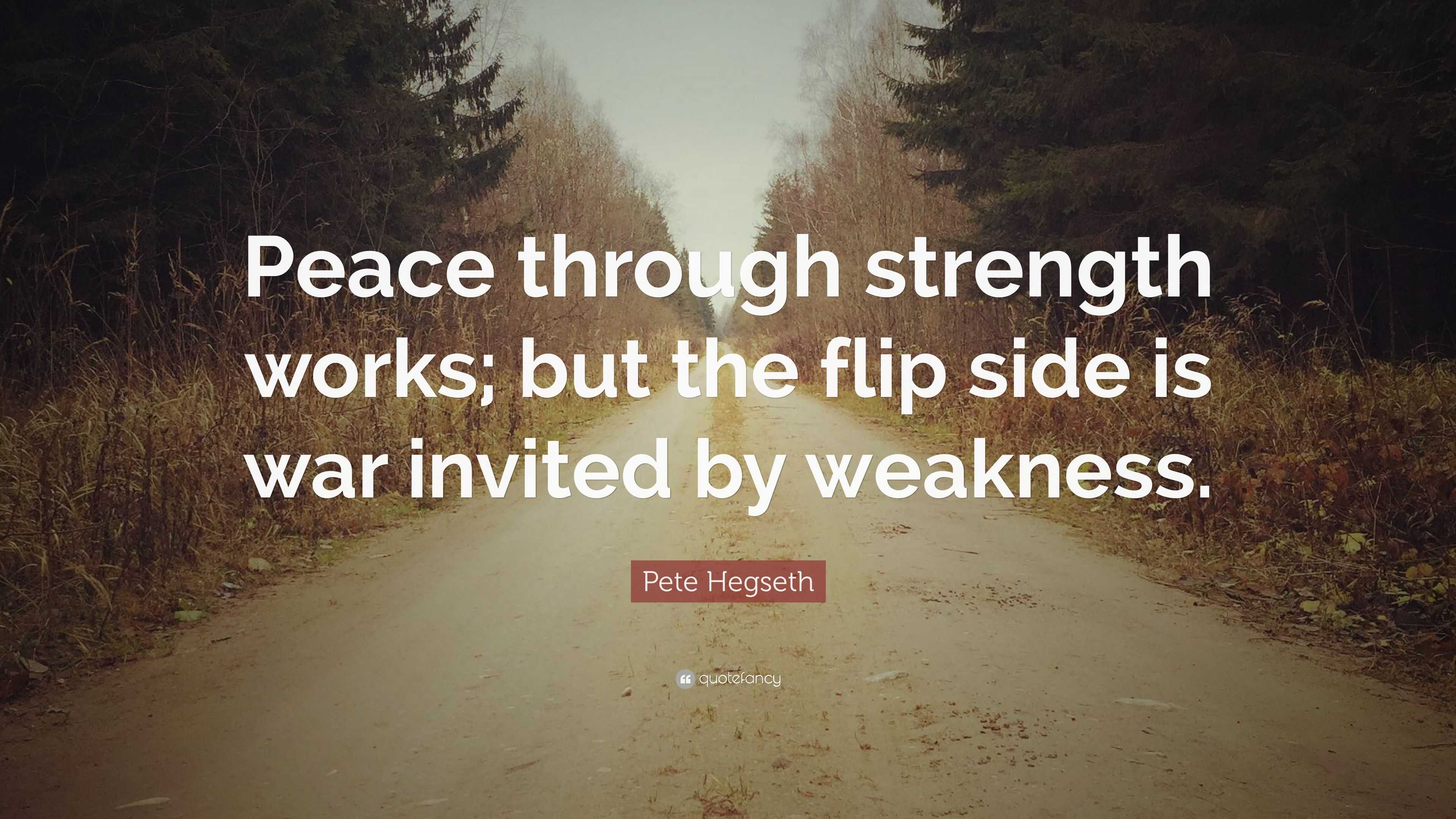 Pete Hegseth Quote: “Peace through strength works; but the flip side is ...