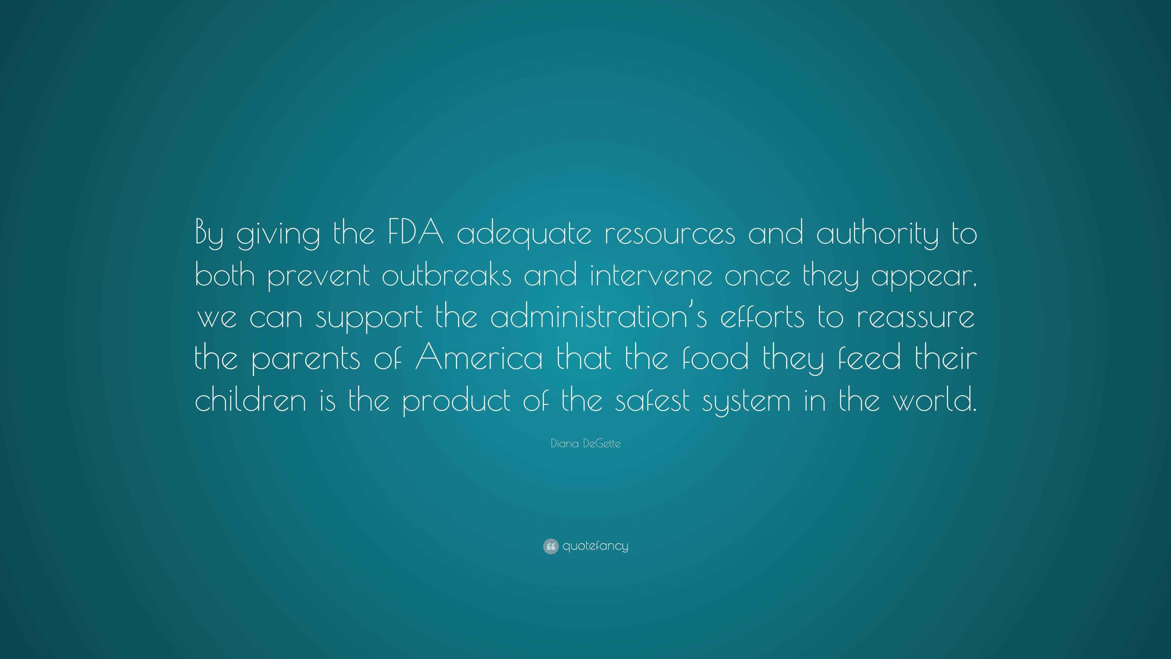 Diana DeGette Quote: “By giving the FDA adequate resources and ...