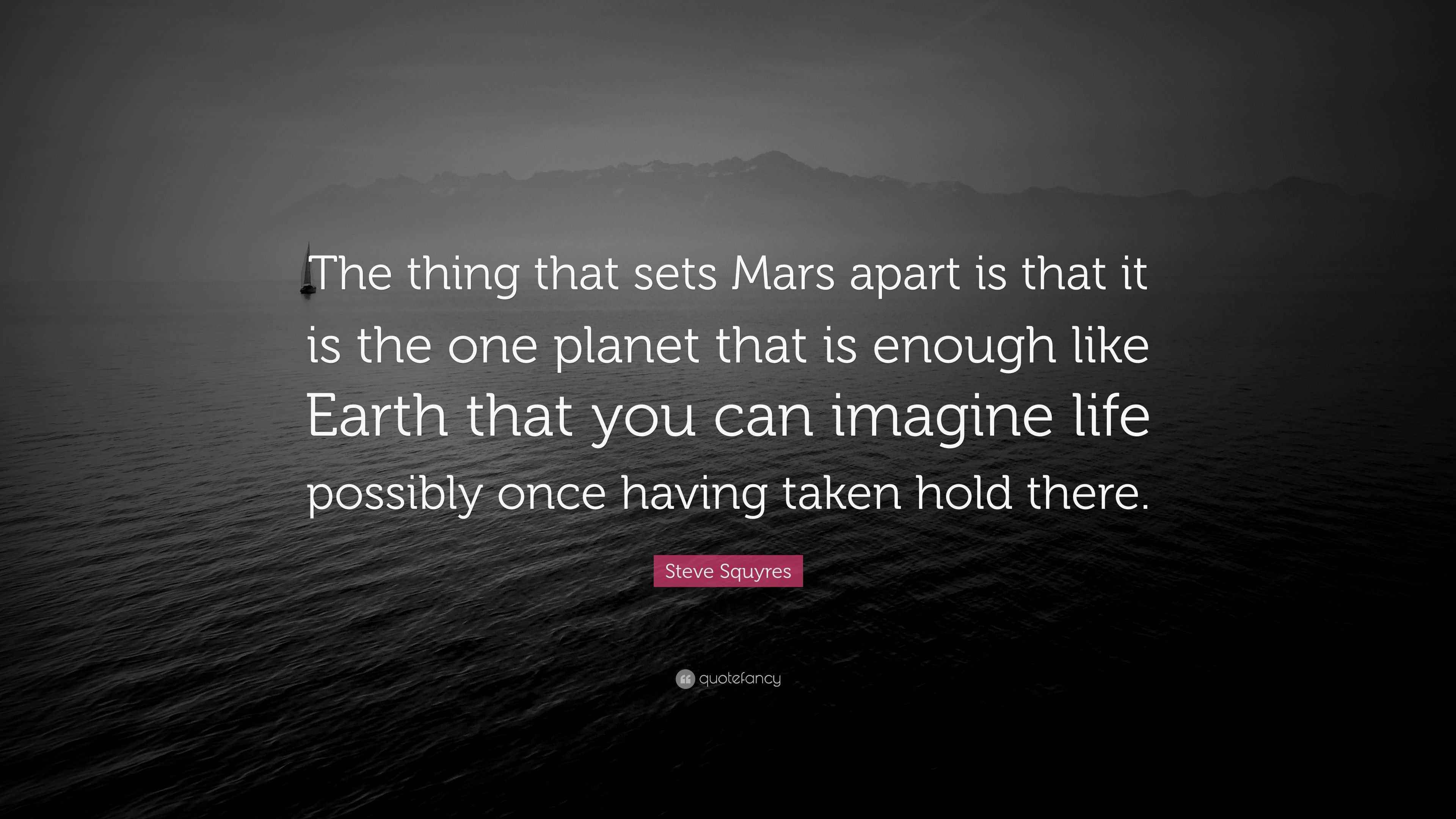 Steve Squyres Quote: “The thing that sets Mars apart is that it is the ...